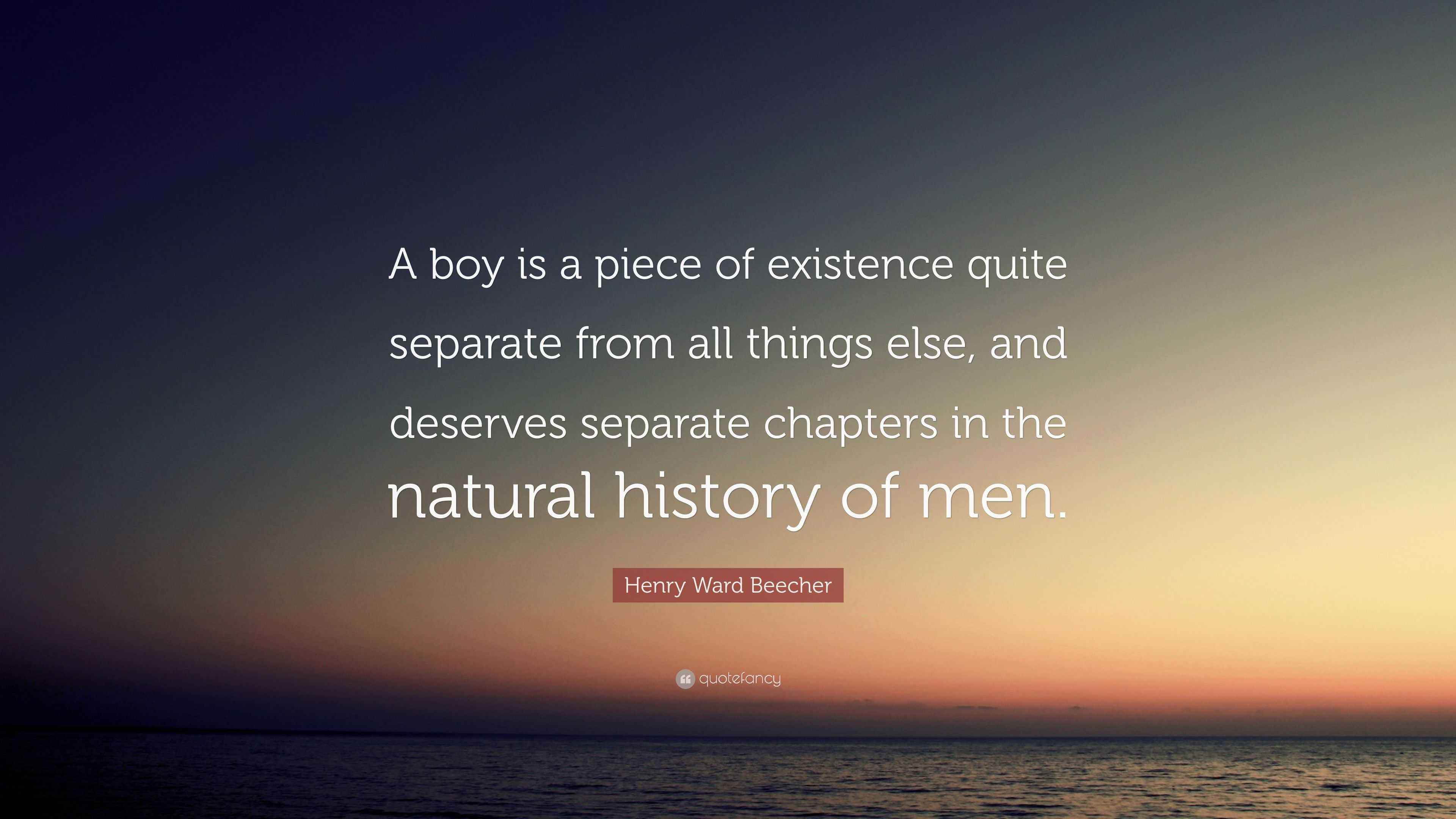 Henry Ward Beecher Quote: “A boy is a piece of existence quite separate ...