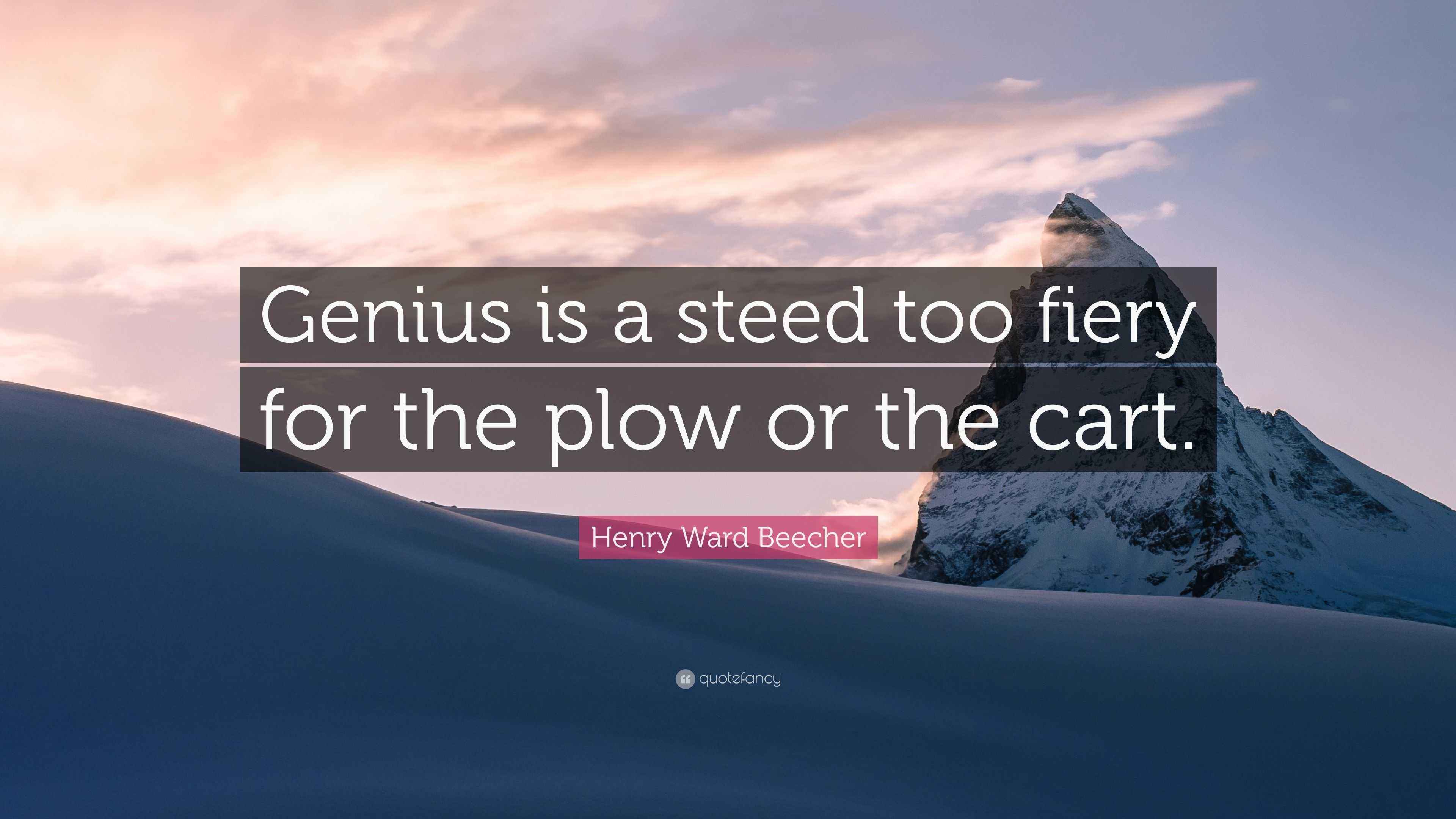Henry Ward Beecher Quote: “Genius is a steed too fiery for the plow or ...
