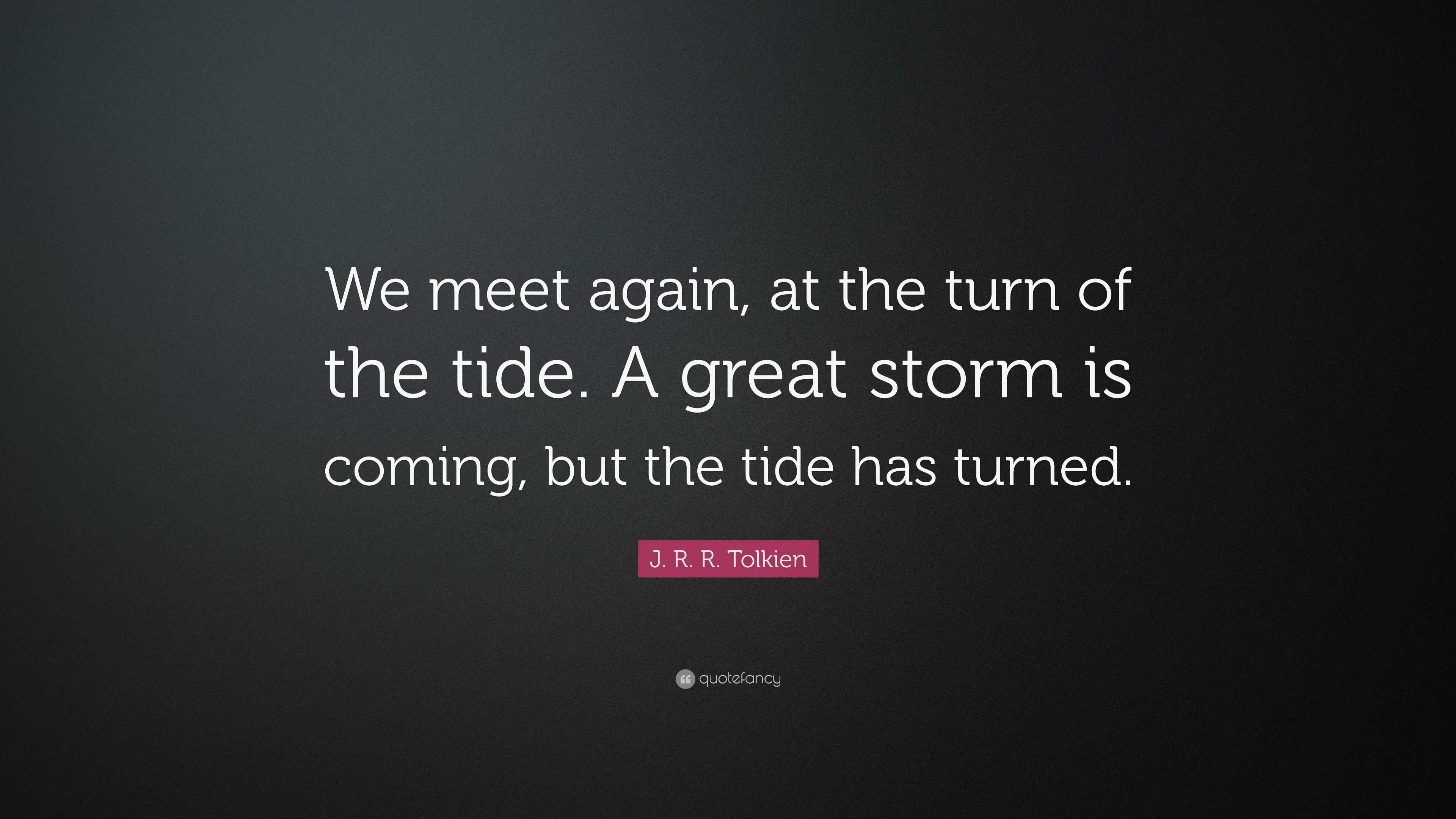 J. R. R. Tolkien Quote: “We meet again, at the turn of the tide. A ...