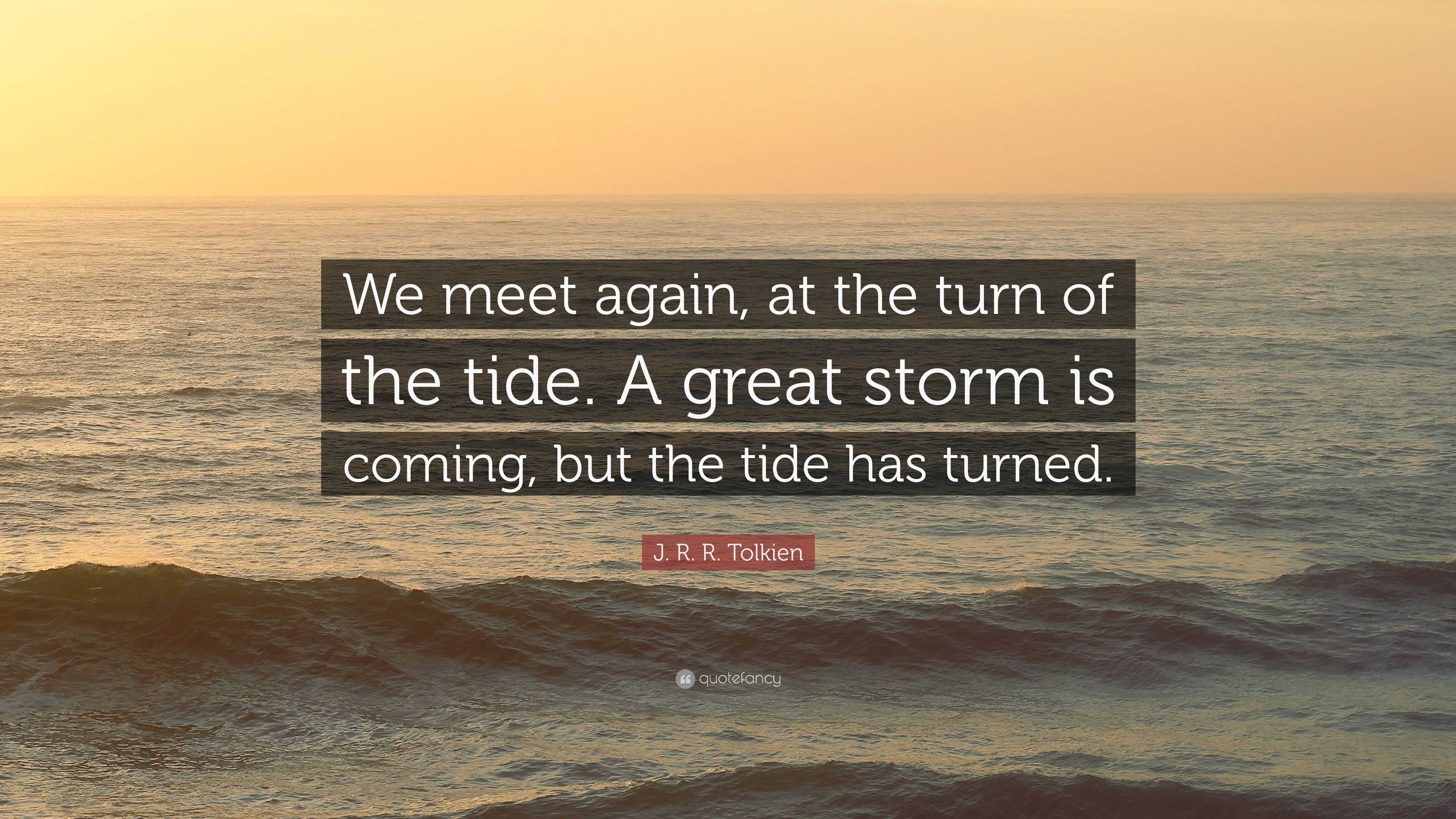 J. R. R. Tolkien Quote: “We meet again, at the turn of the tide. A ...