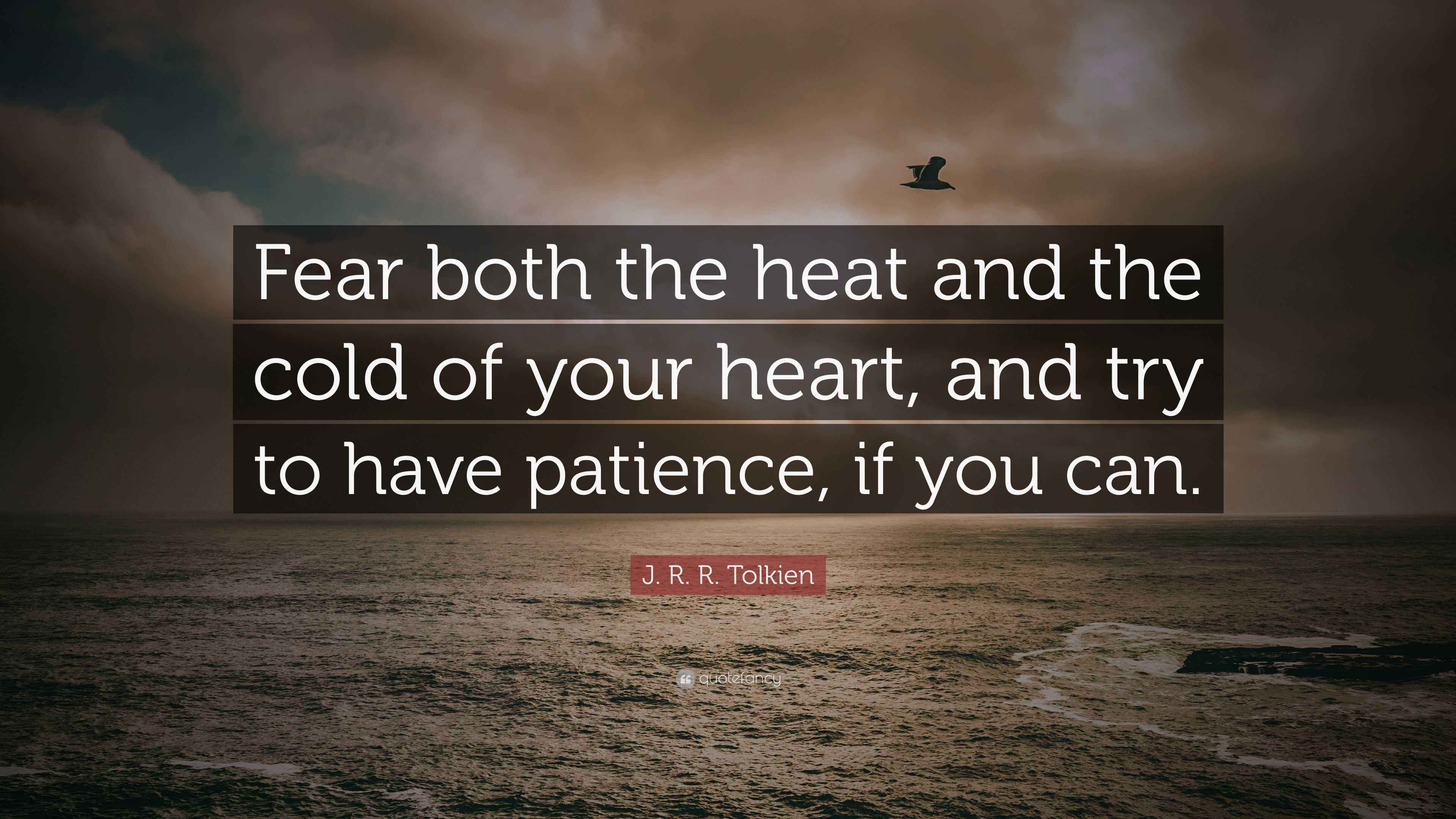J. R. R. Tolkien Quote: “Fear both the heat and the cold of your heart ...