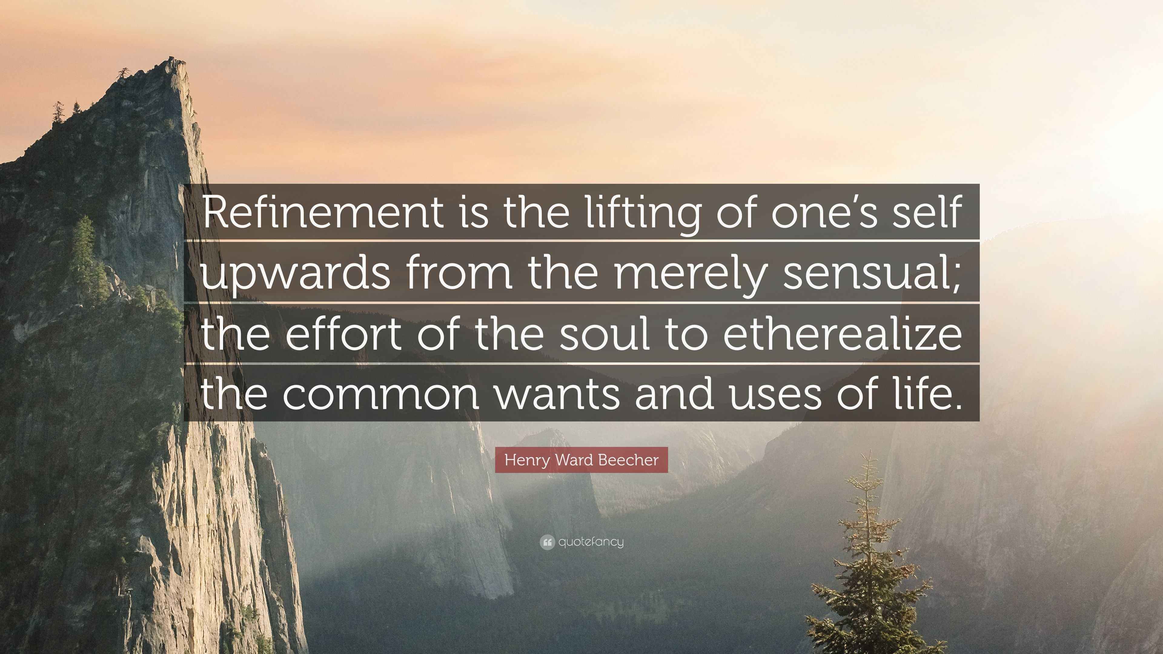 Henry Ward Beecher Quote: “Refinement is the lifting of one’s self ...