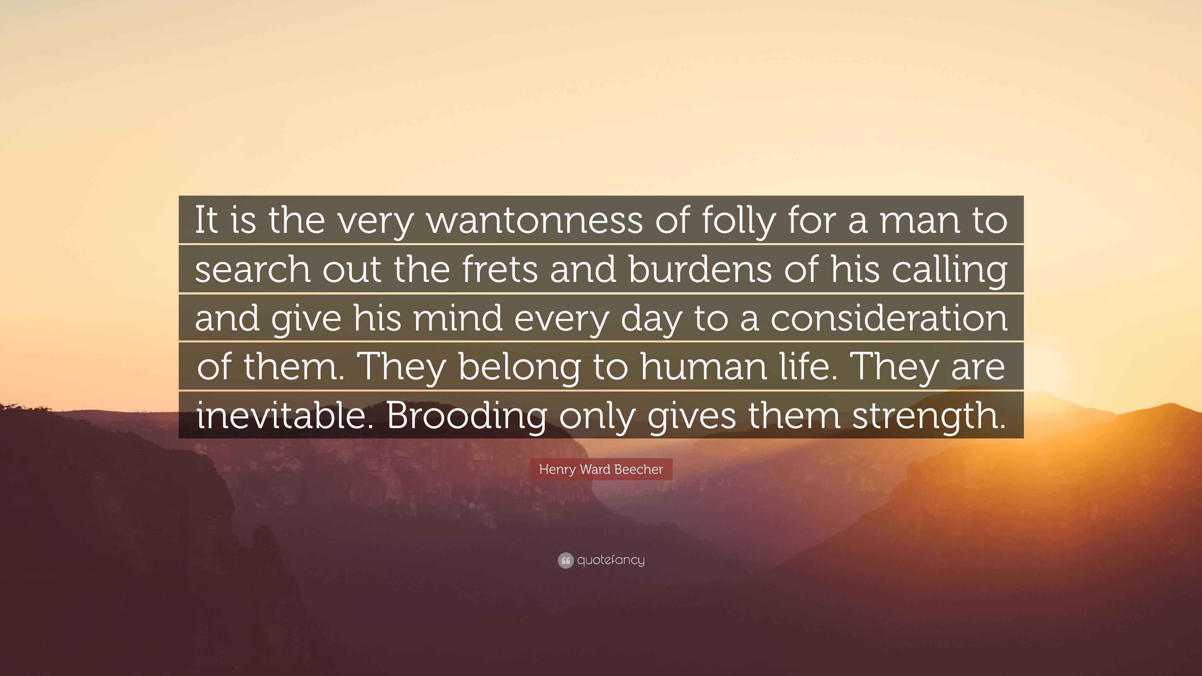 Henry Ward Beecher Quote: “It is the very wantonness of folly for a man ...
