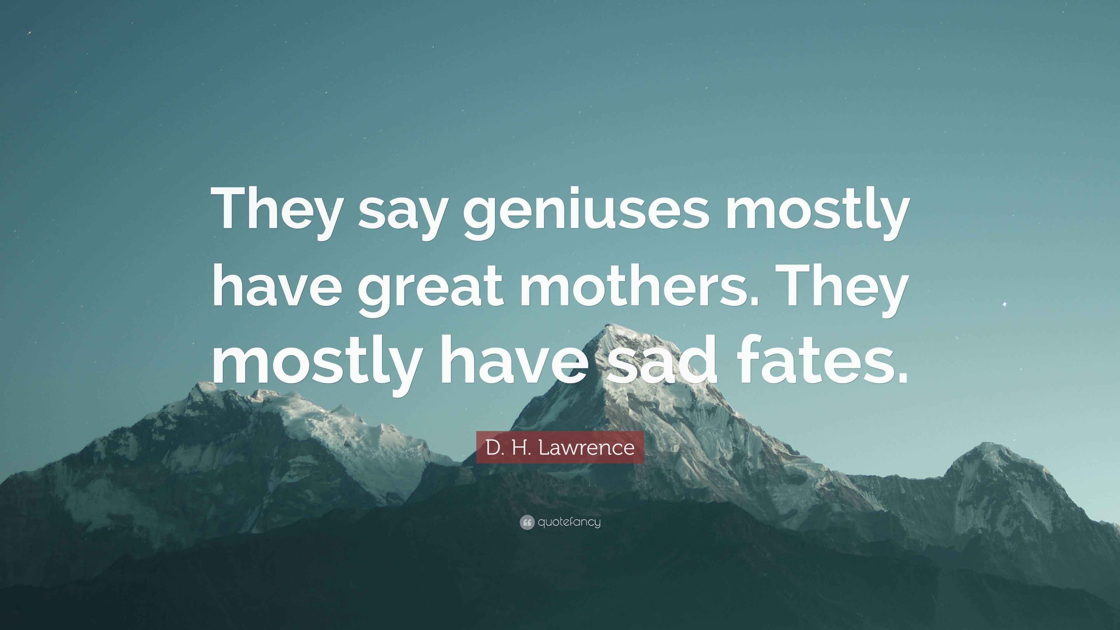D. H. Lawrence Quote: “They say geniuses mostly have great mothers ...