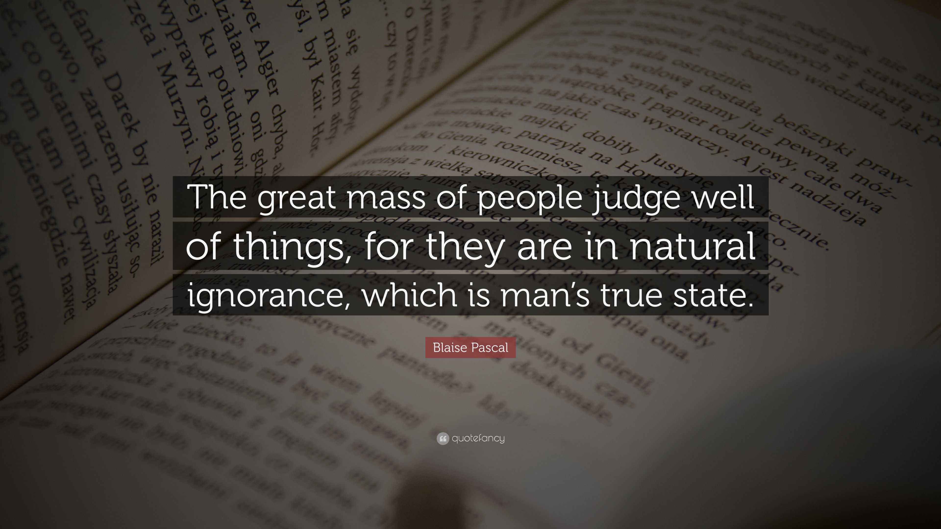 Blaise Pascal Quote: “The great mass of people judge well of things ...