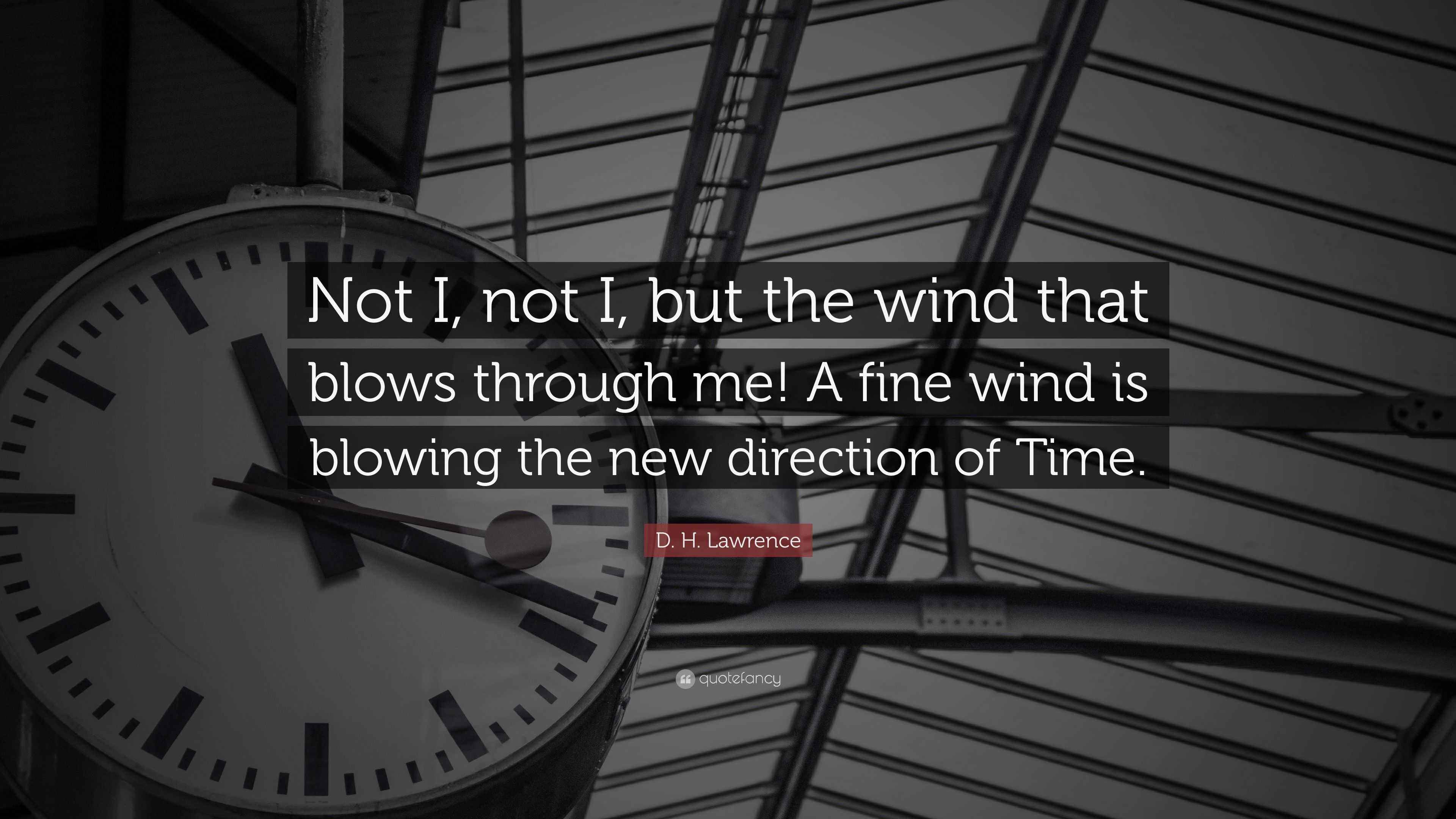 D. H. Lawrence Quote: “Not I, not I, but the wind that blows through me ...