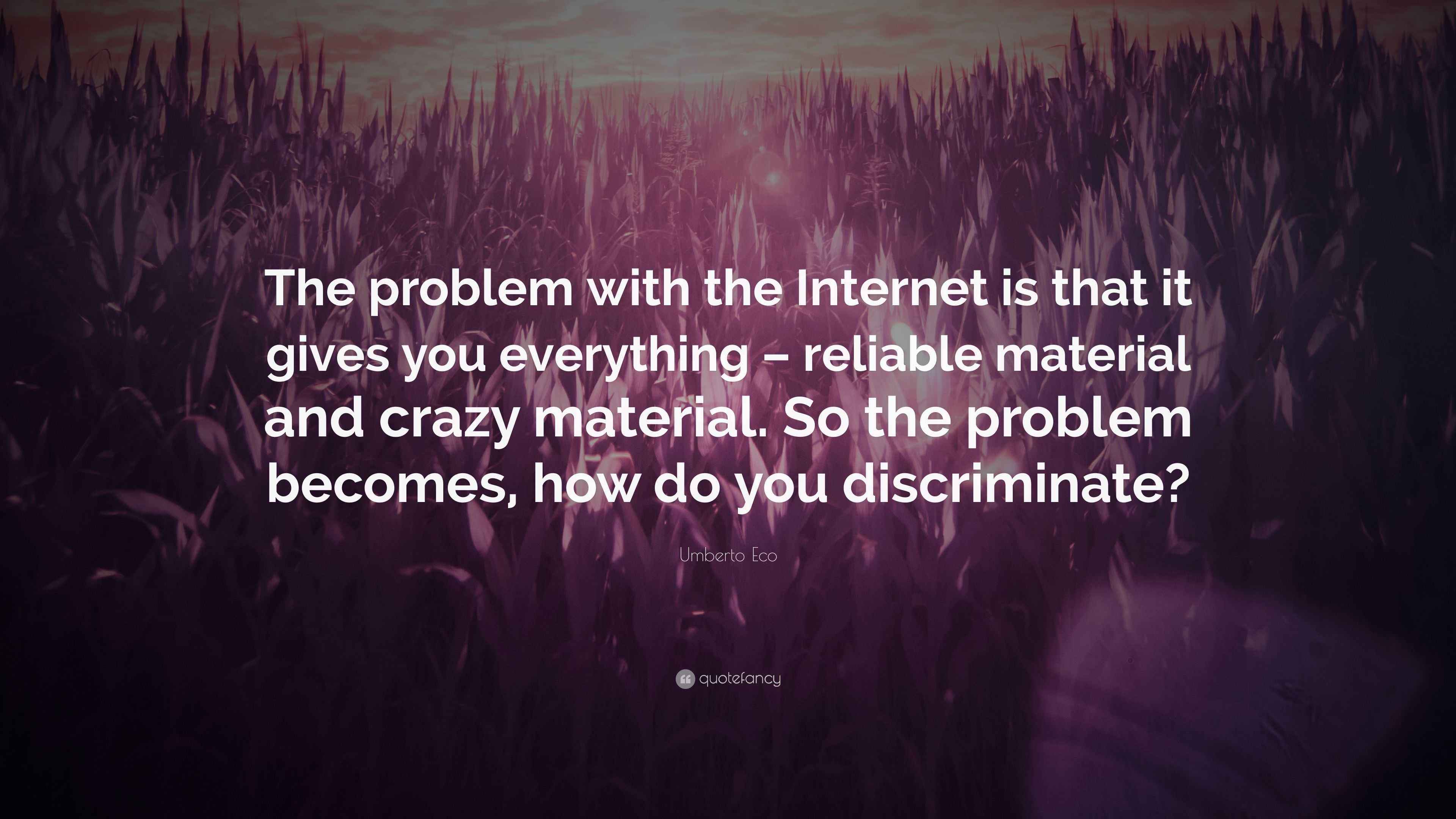 Umberto Eco Quote: “The problem with the Internet is that it gives you ...