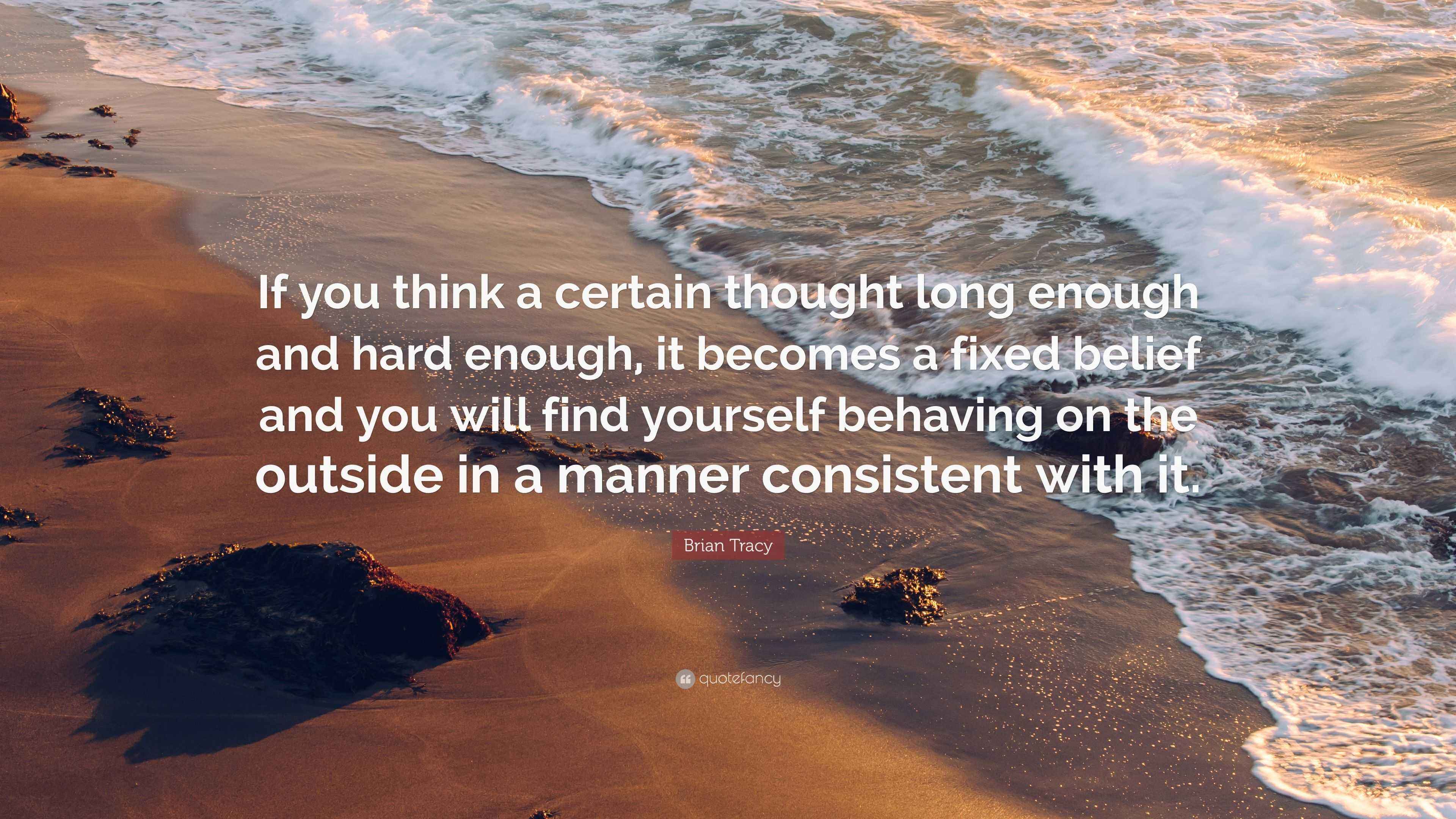 Brian Tracy Quote: “If you think a certain thought long enough and hard ...