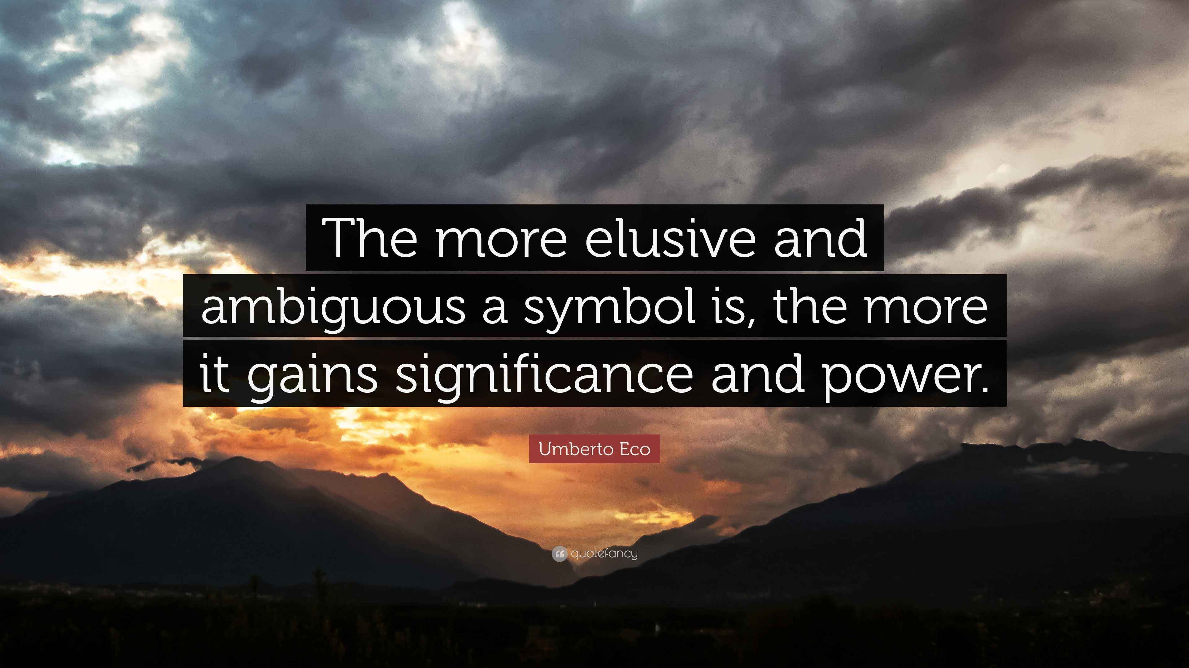 Umberto Eco Quote: “The more elusive and ambiguous a symbol is, the ...