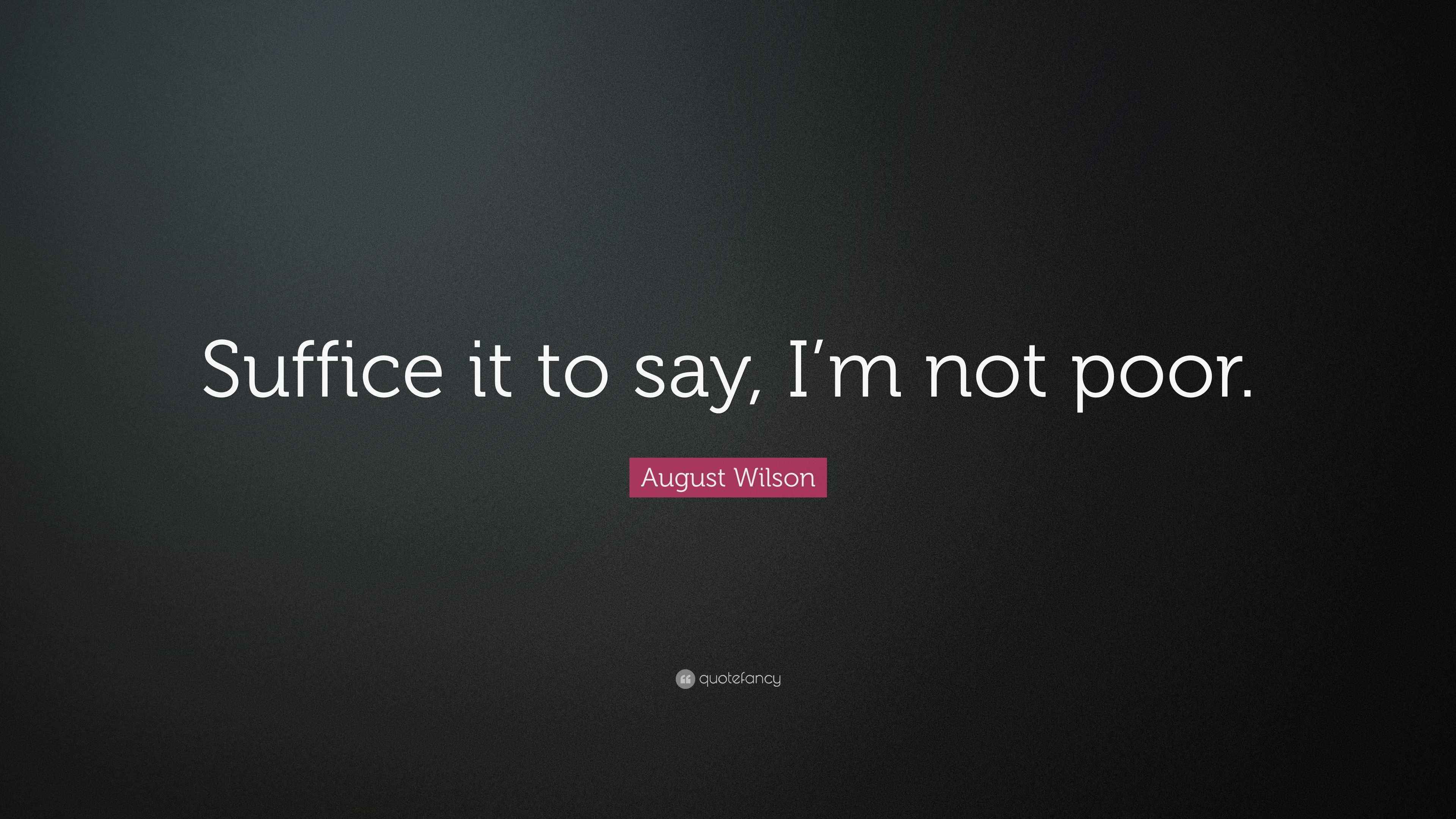 August Wilson Quote: “Suffice it to say, I’m not poor.”