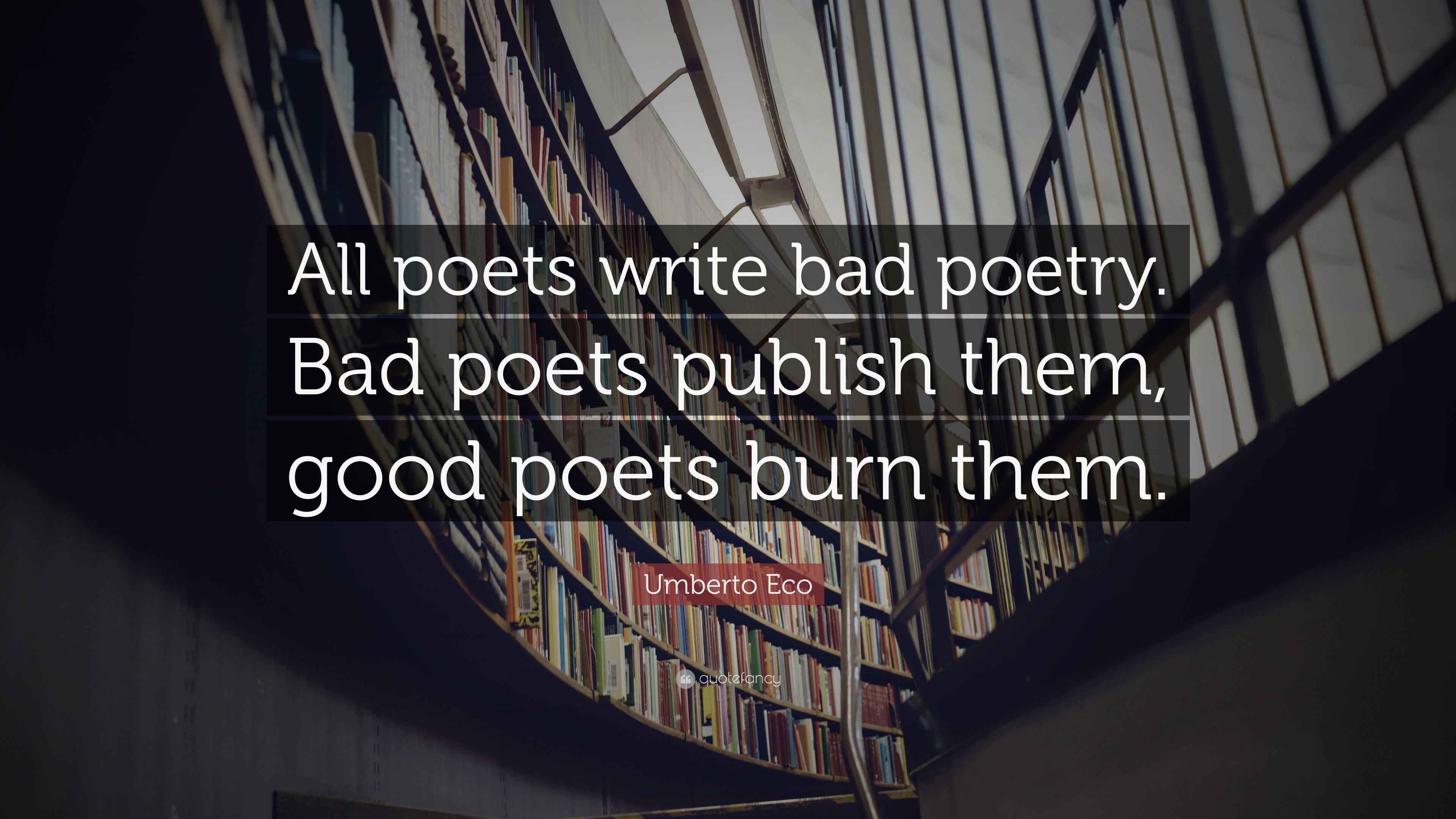 Umberto Eco Quote: “All poets write bad poetry. Bad poets publish them ...