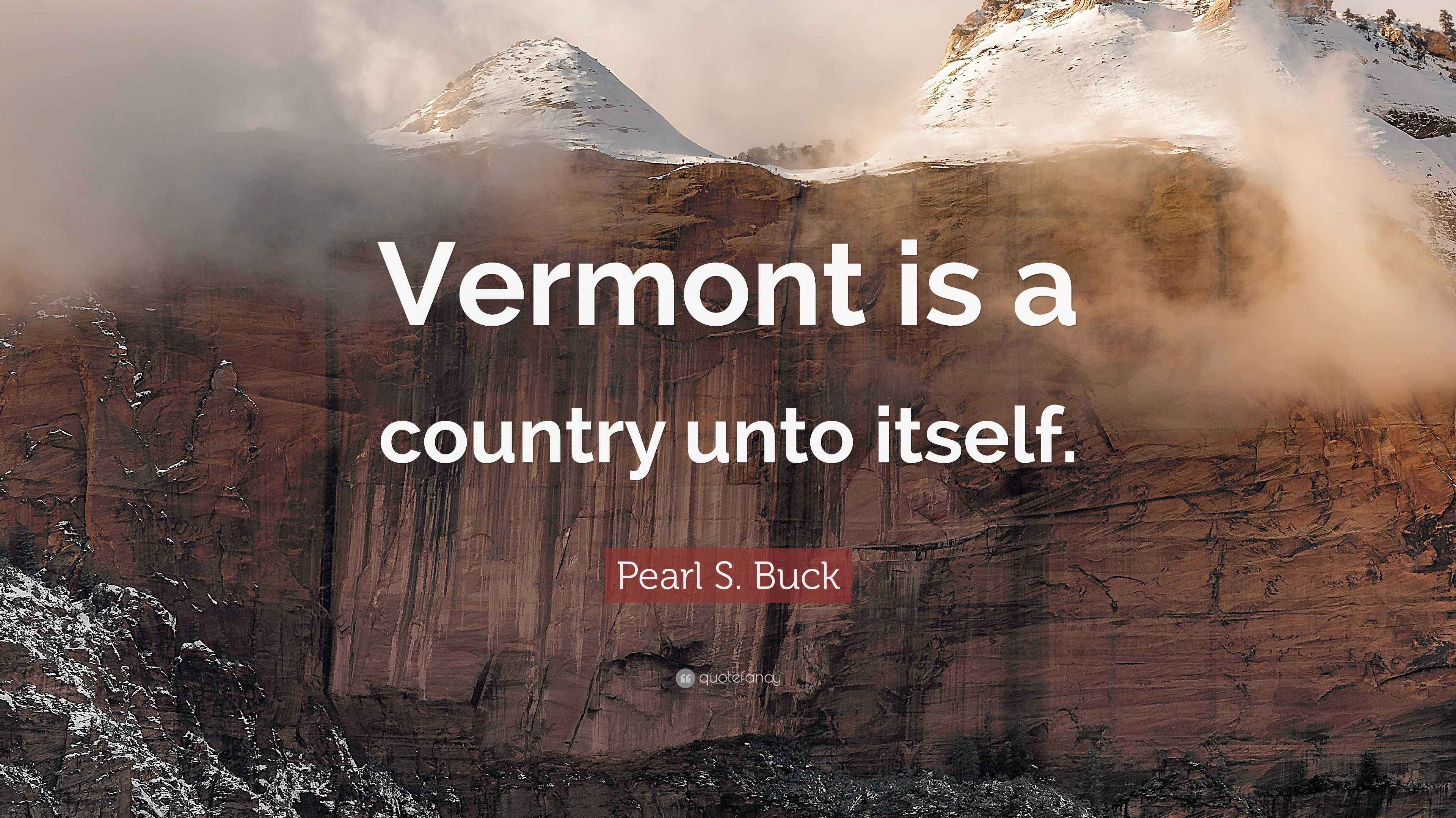 Pearl S. Buck Quote: “Vermont is a country unto itself.”