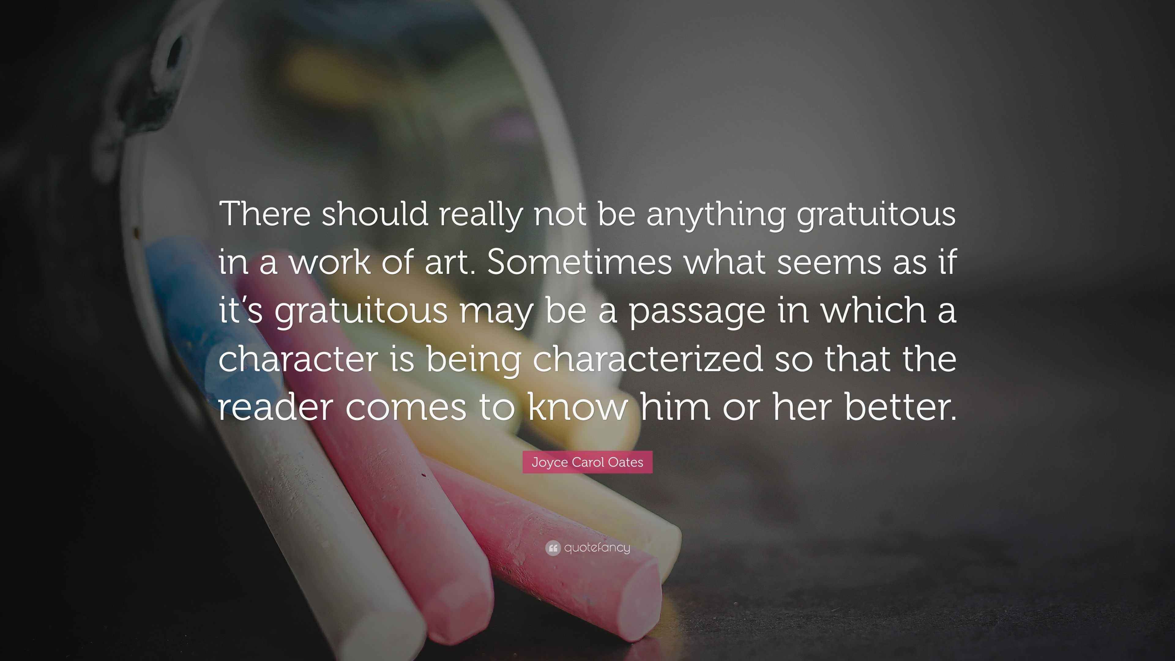 Joyce Carol Oates Quote: “There should really not be anything ...
