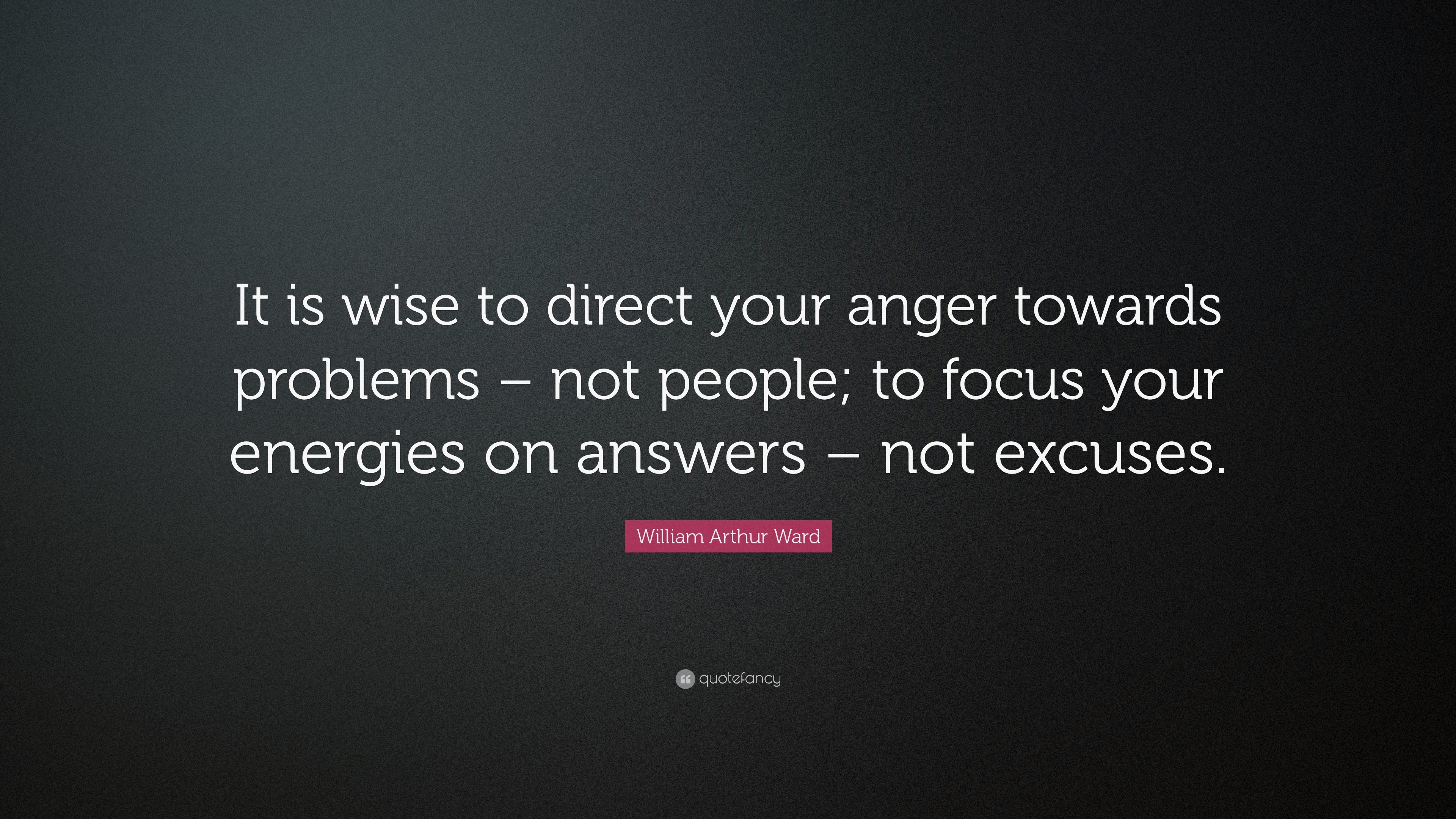 William Arthur Ward Quote: “It is wise to direct your anger towards ...