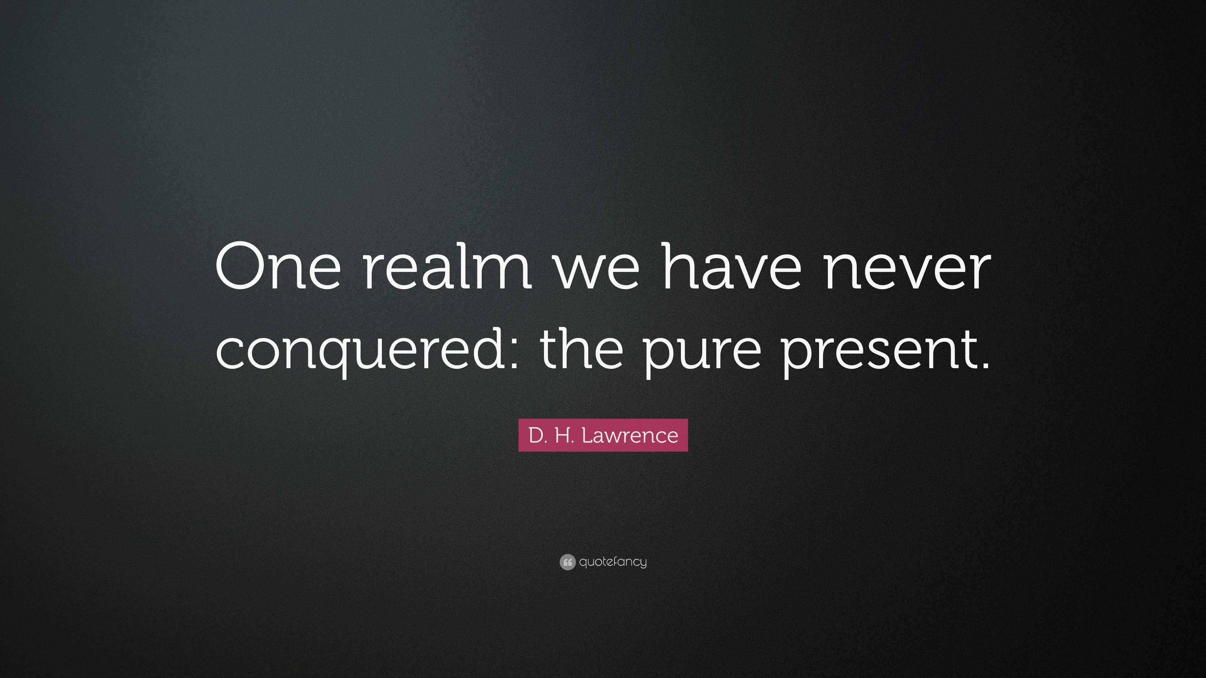 D. H. Lawrence Quote: “One realm we have never conquered: the pure ...