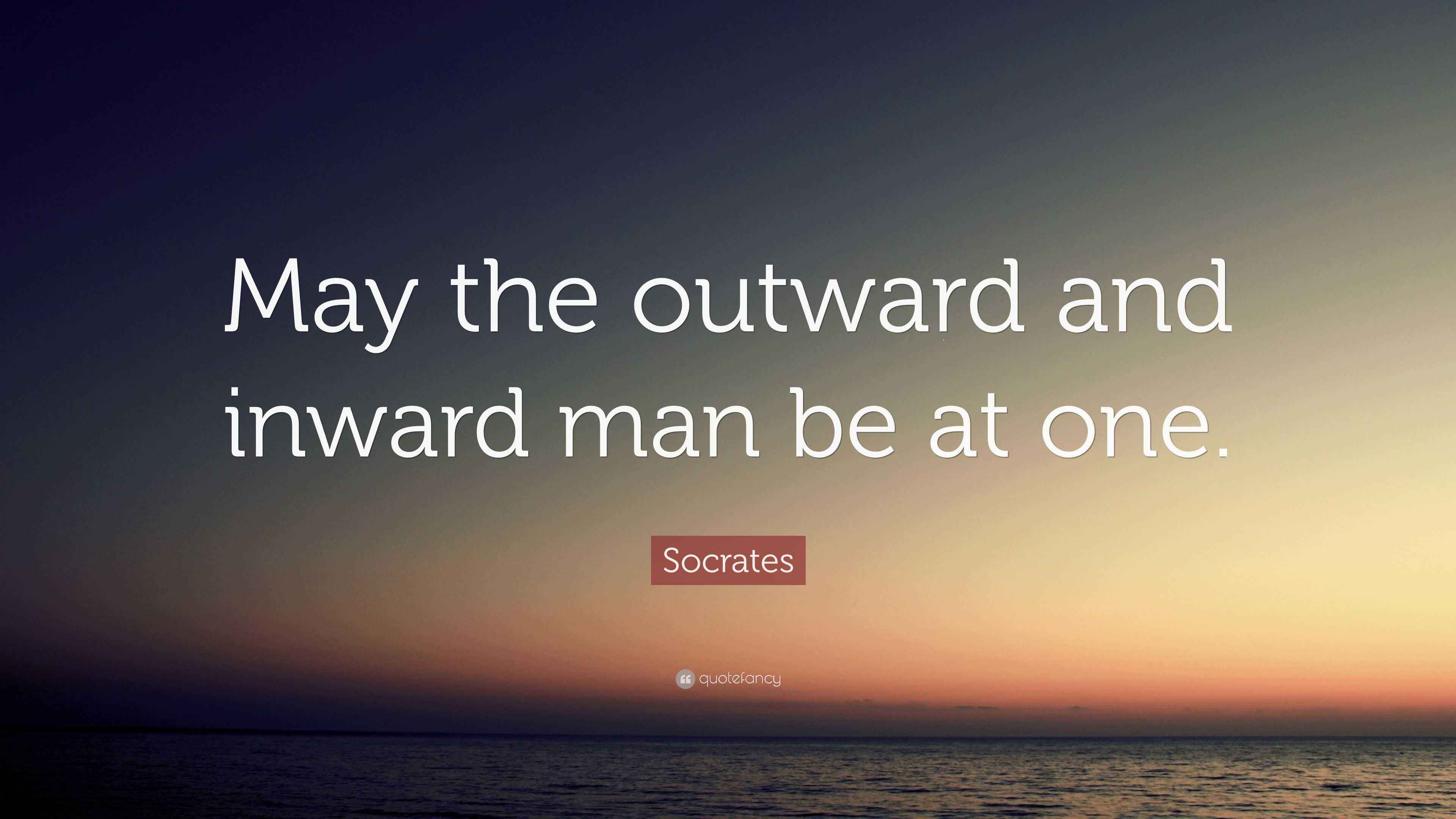 Socrates Quote: “May the outward and inward man be at one.”