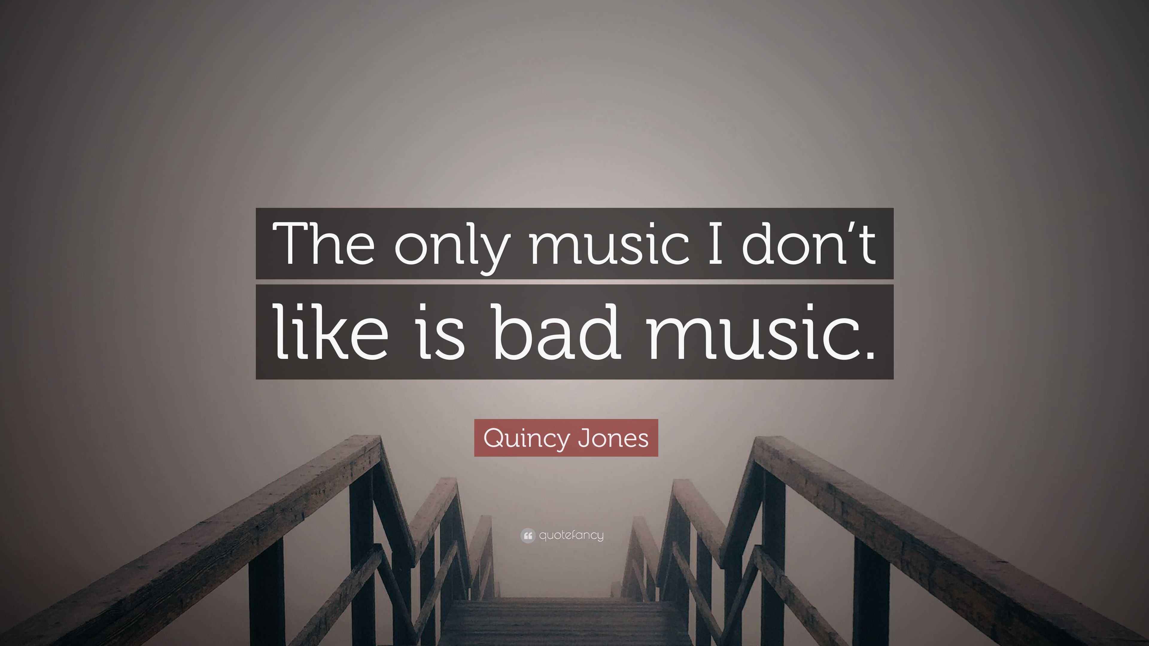Quincy Jones Quote: “The only music I don’t like is bad music.”