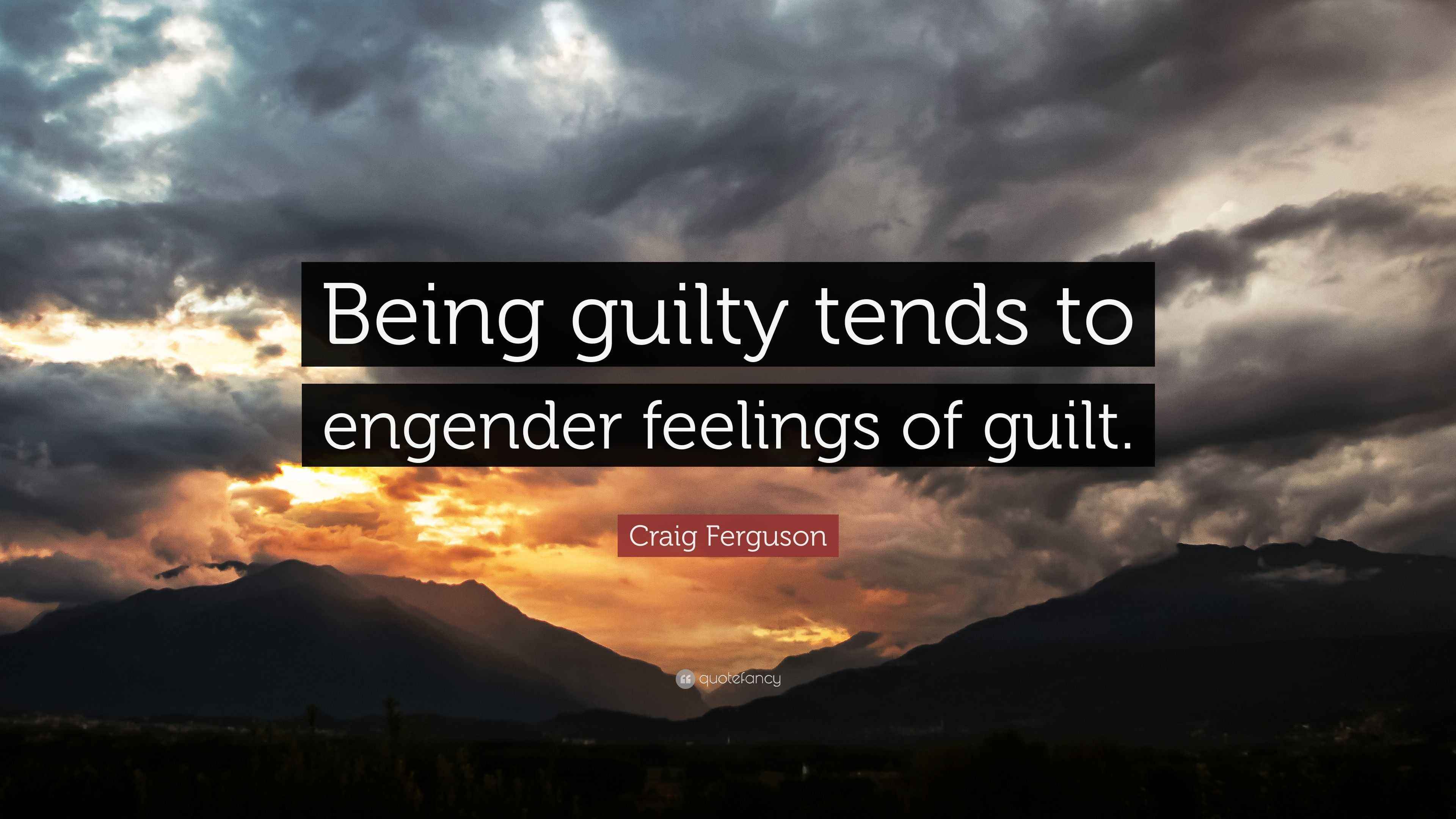 Craig Ferguson Quote: “Being guilty tends to engender feelings of guilt.”