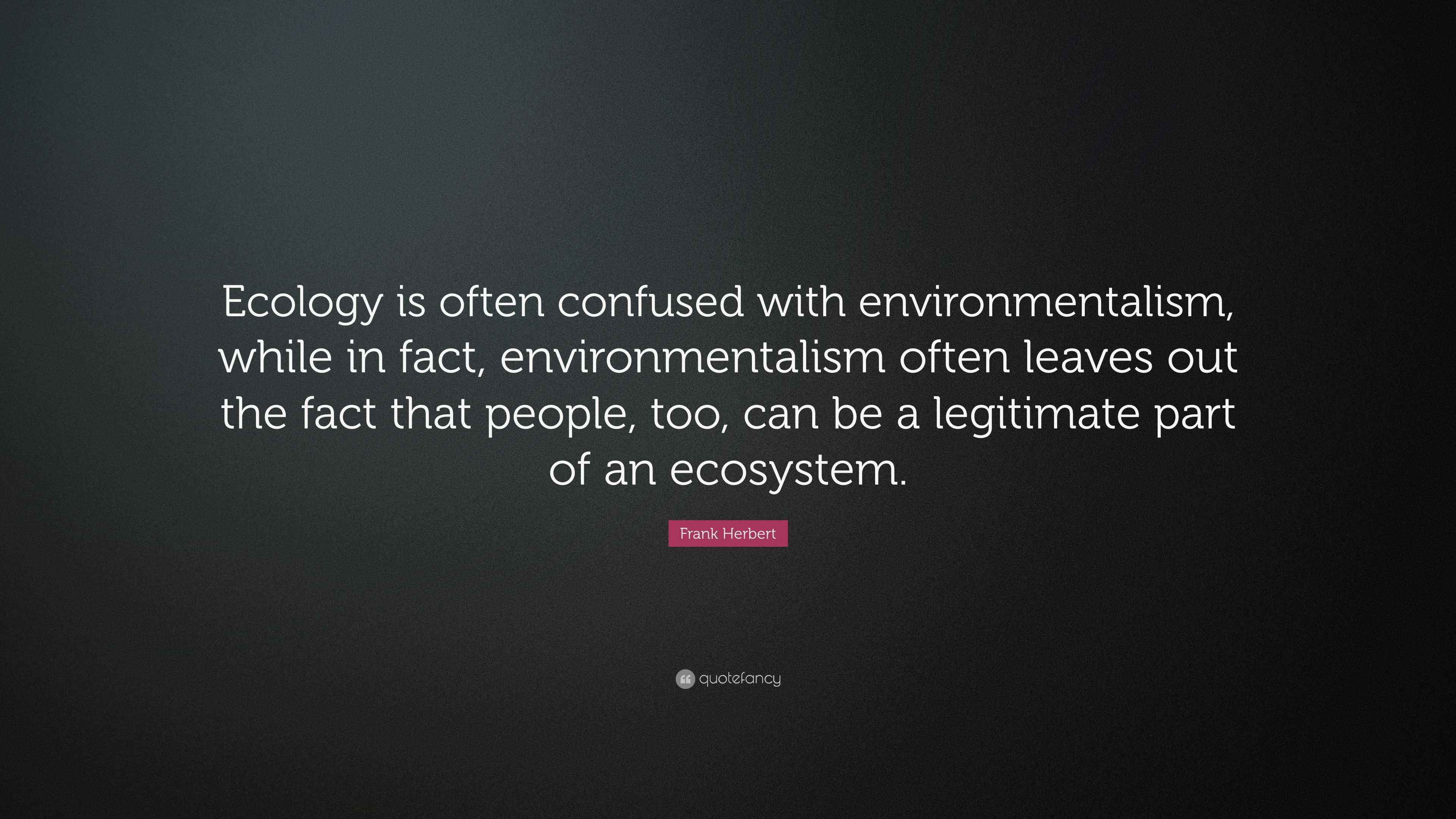 Frank Herbert Quote: “Ecology is often confused with environmentalism ...