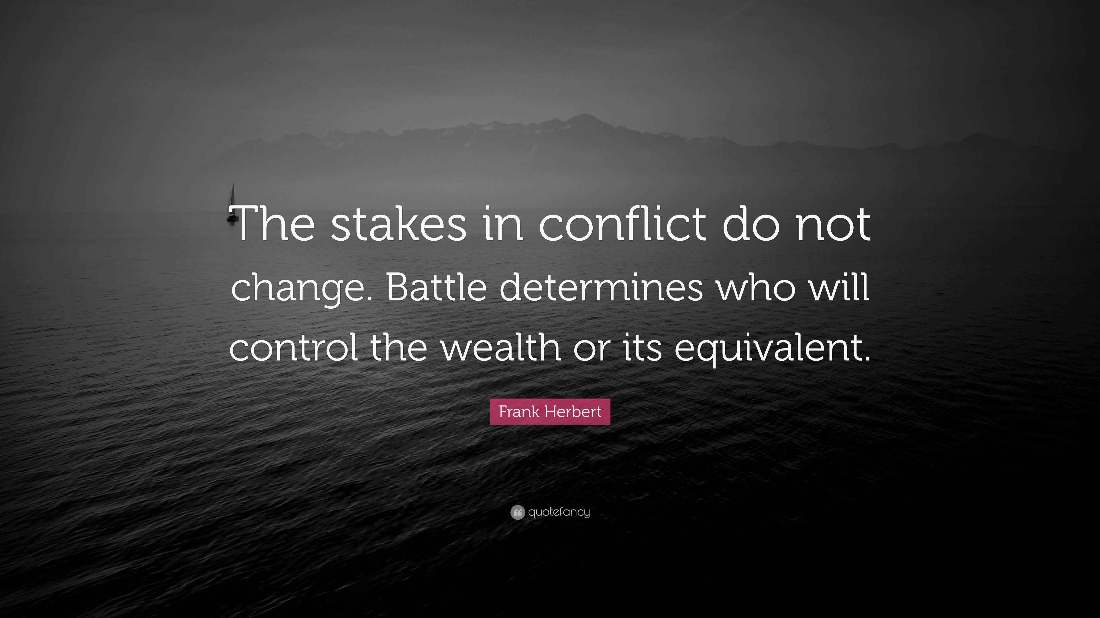 Frank Herbert Quote: “The stakes in conflict do not change. Battle ...