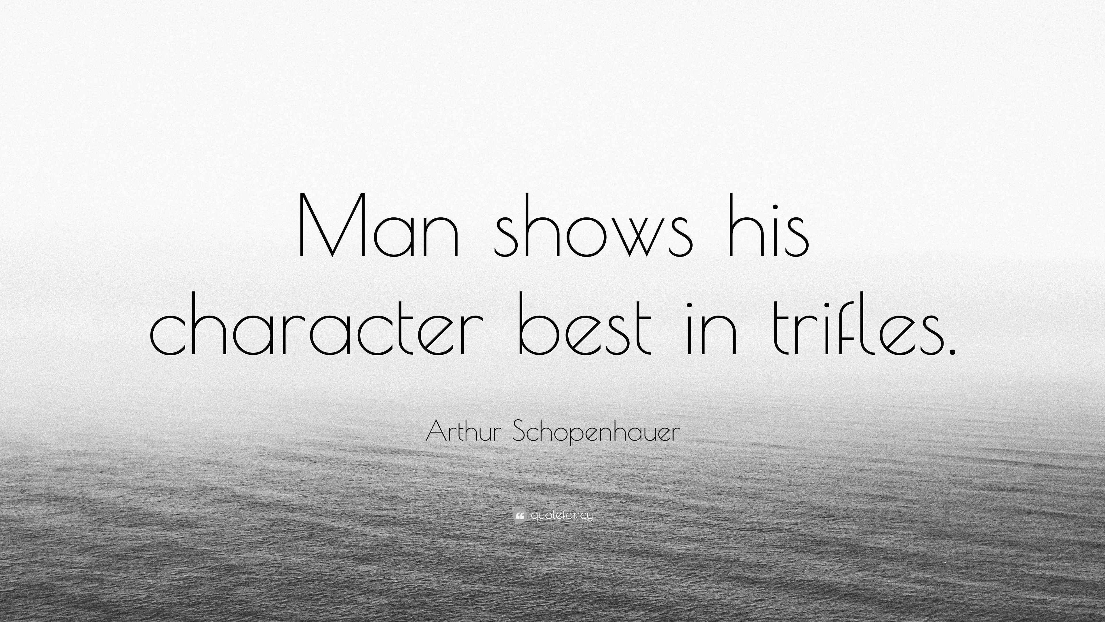 Arthur Schopenhauer Quote: “Man shows his character best in trifles.”