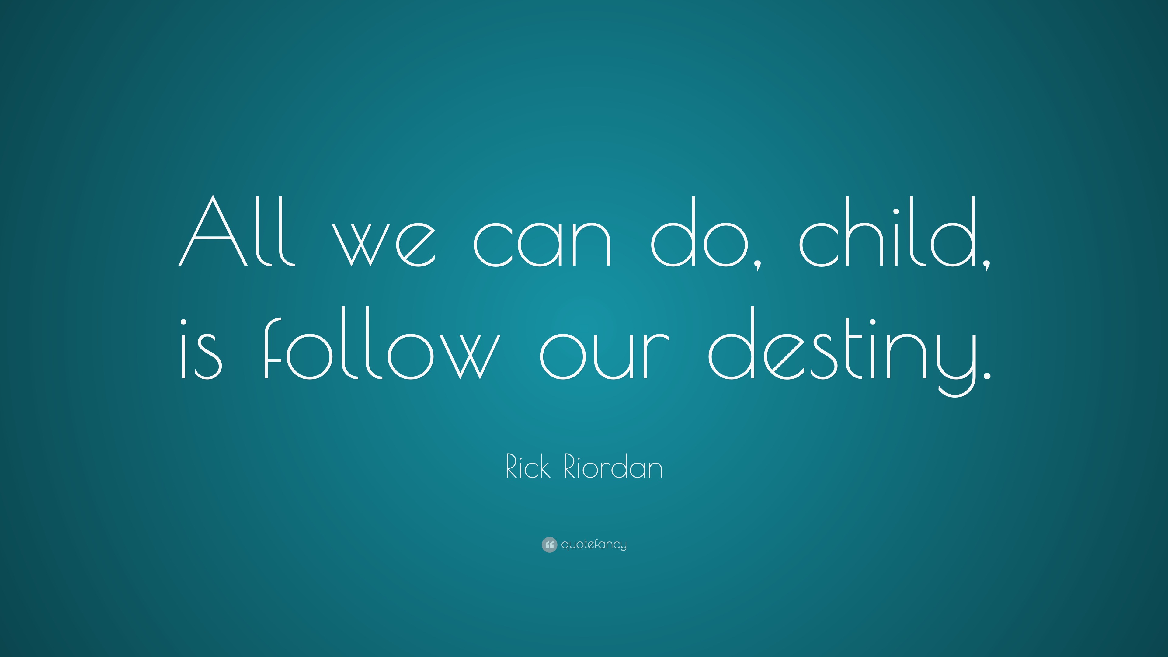 Rick Riordan Quote: “All we can do, child, is follow our destiny.”