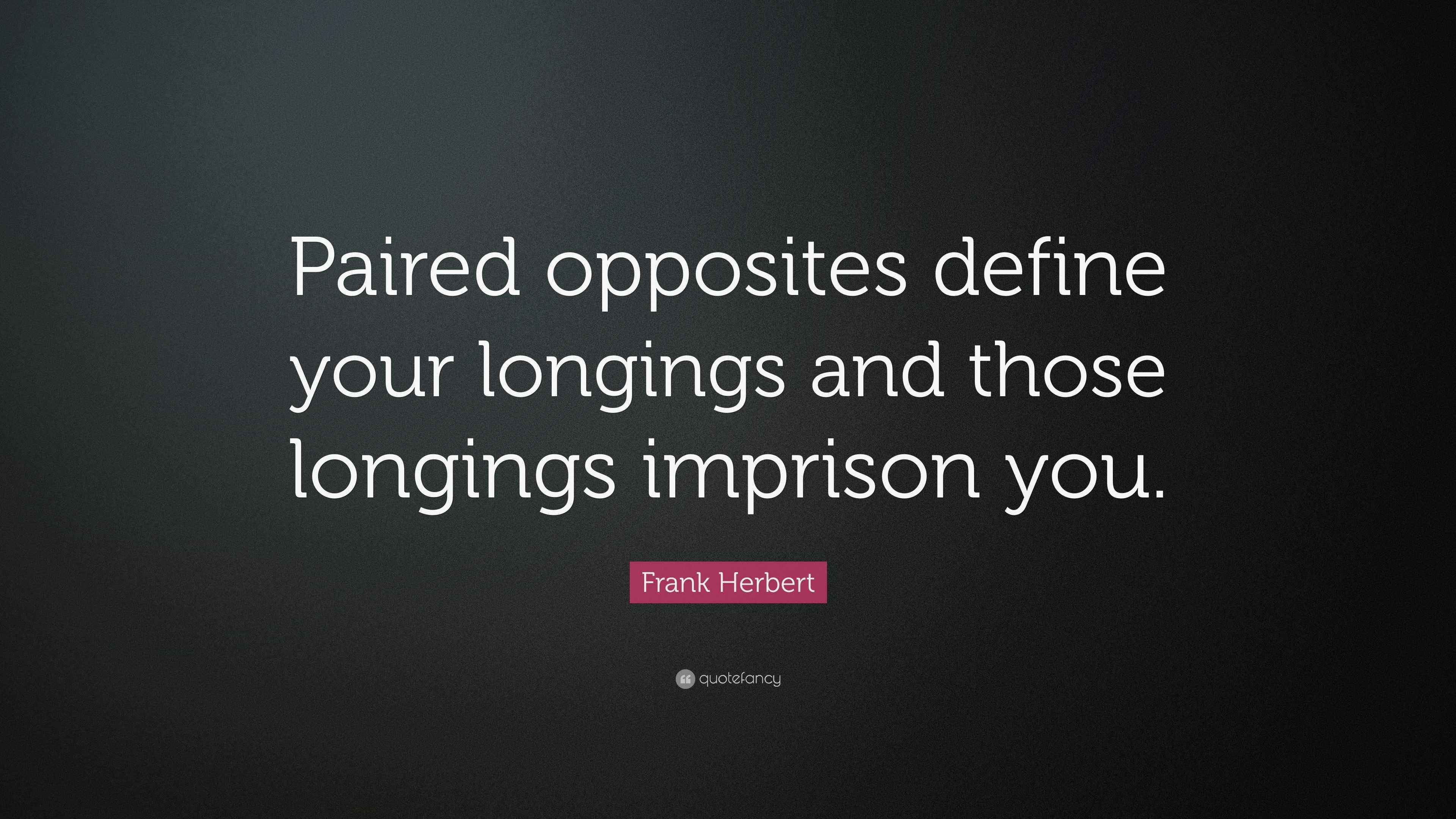Frank Herbert Quote: “Paired opposites define your longings and those ...