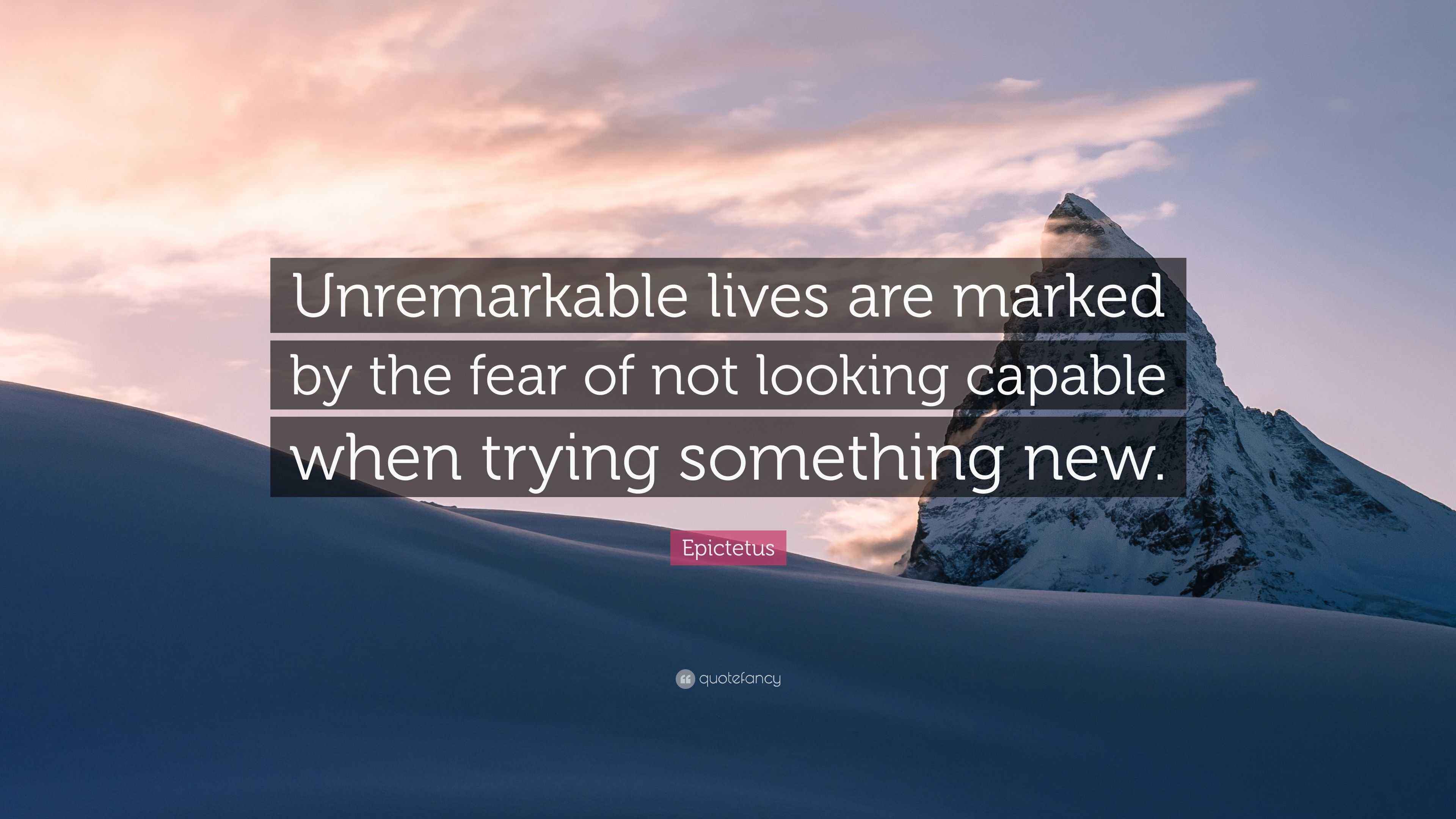 Epictetus Quote: “Unremarkable lives are marked by the fear of not ...