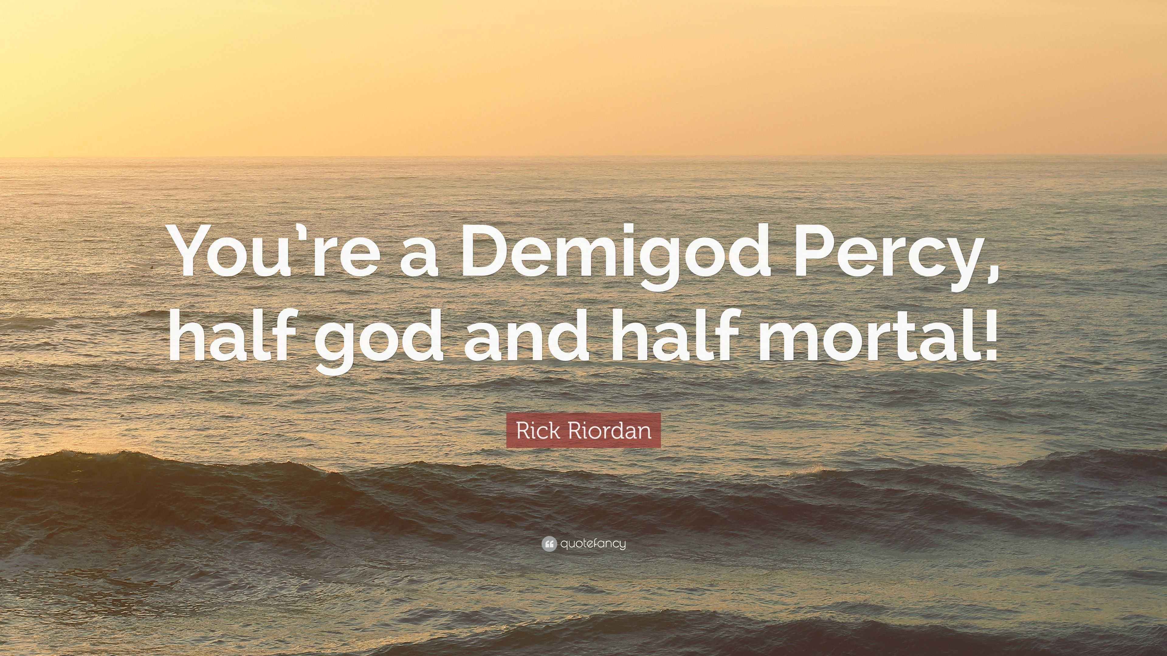 Rick Riordan Quote: “You’re a Demigod Percy, half god and half mortal!”