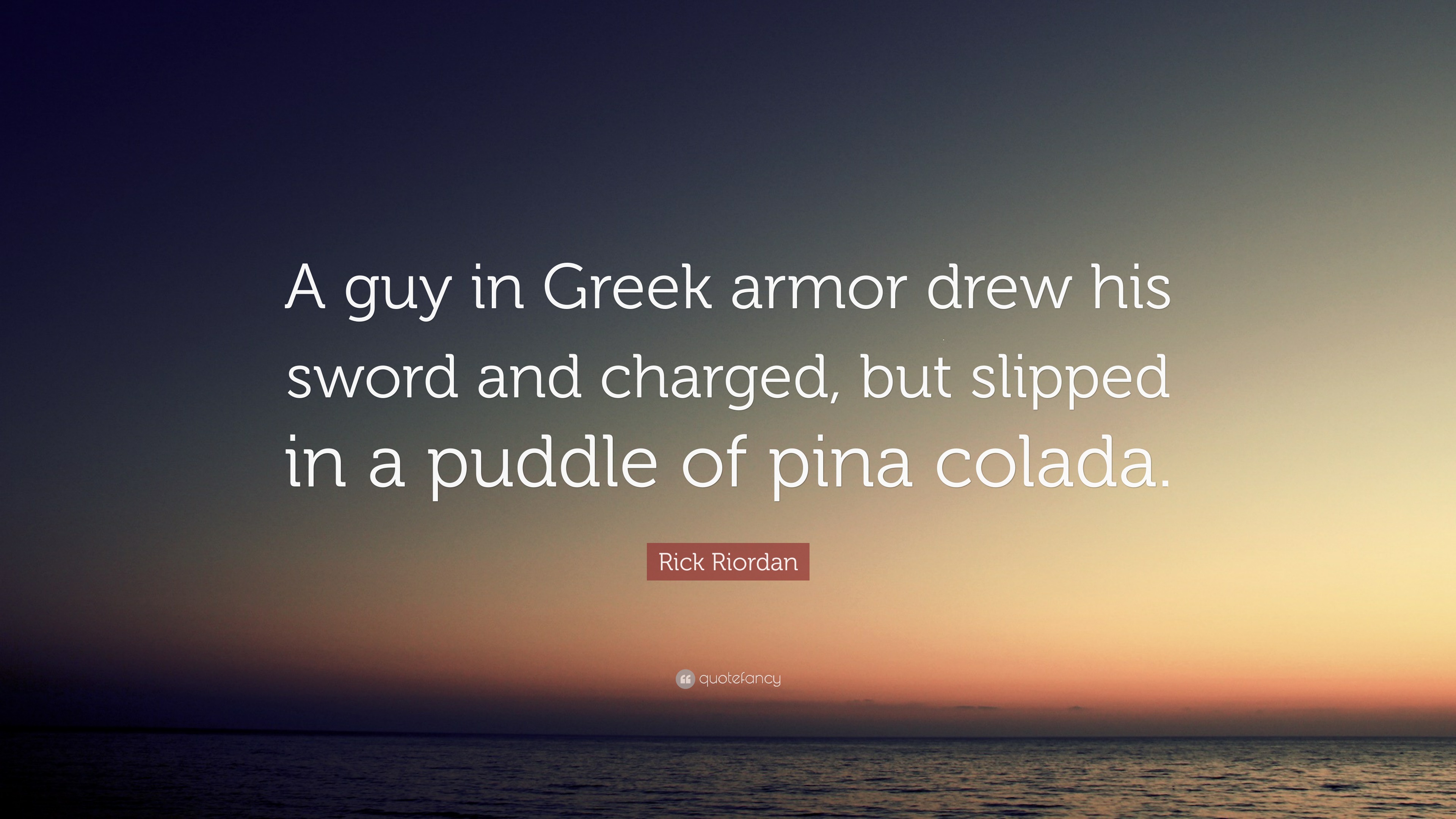 Rick Riordan Quote: “A guy in Greek armor drew his sword and charged ...