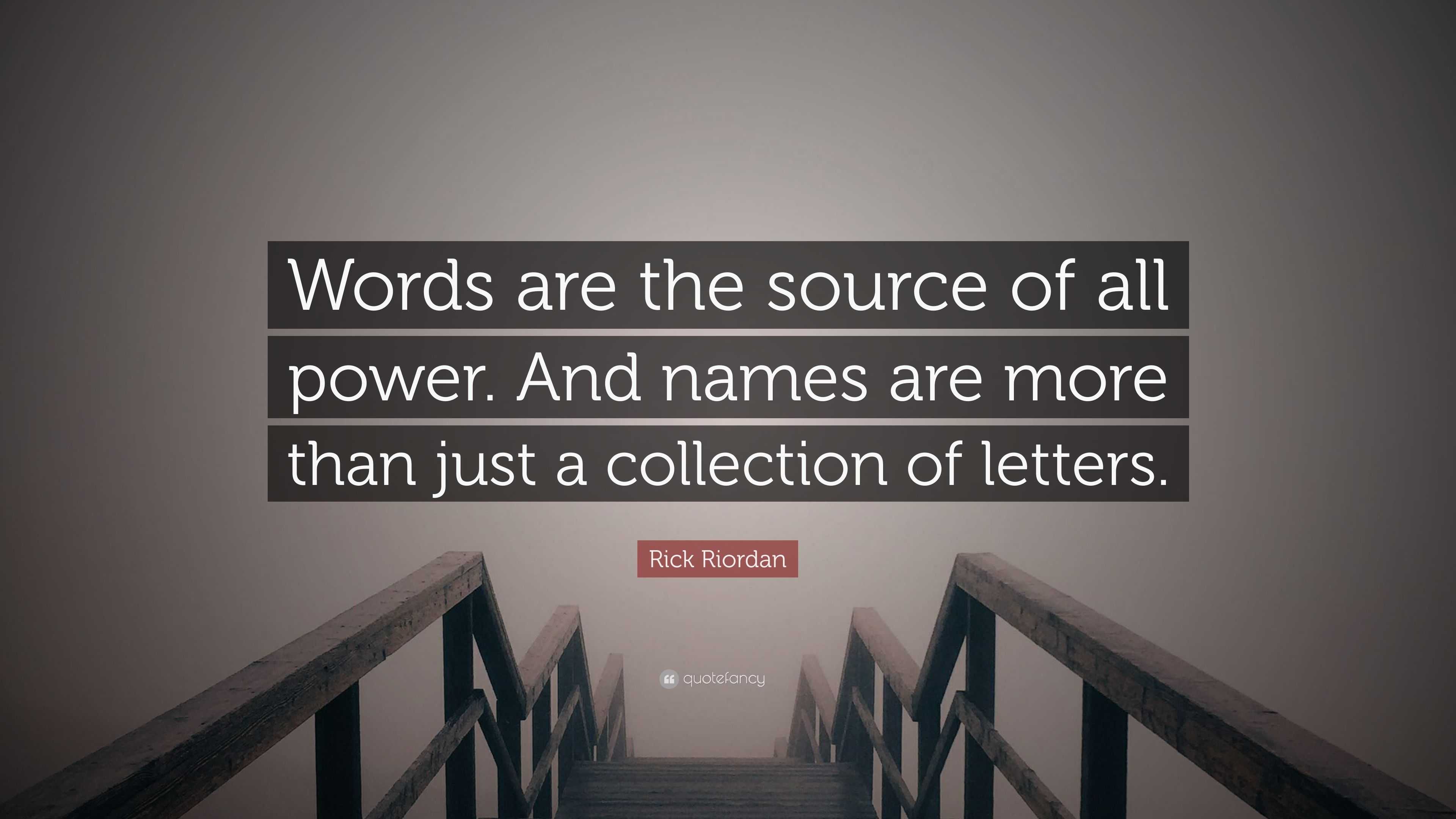 Rick Riordan Quote: “Words are the source of all power. And names are ...