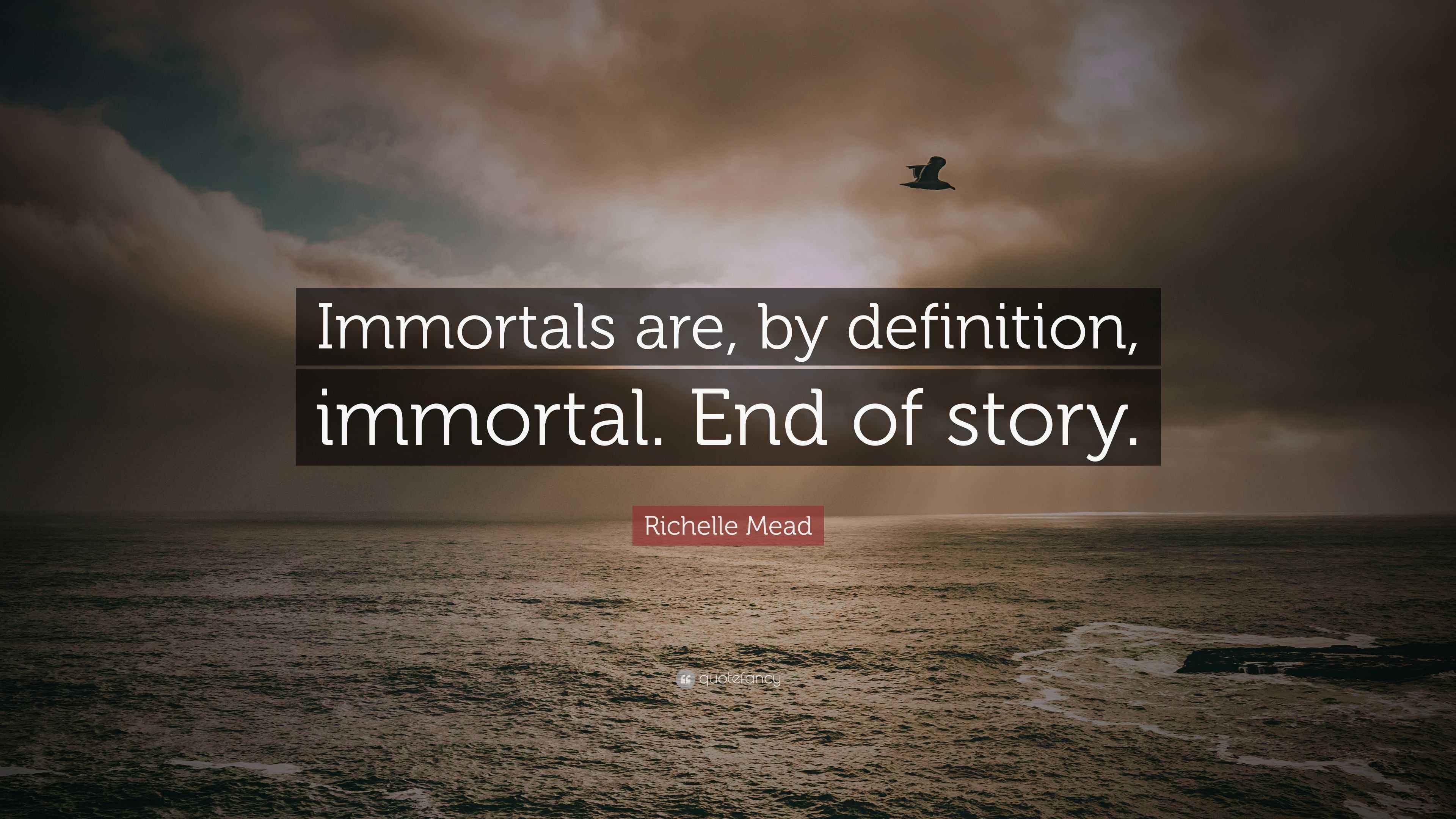Richelle Mead Quote: “Immortals are, by definition, immortal. End of ...