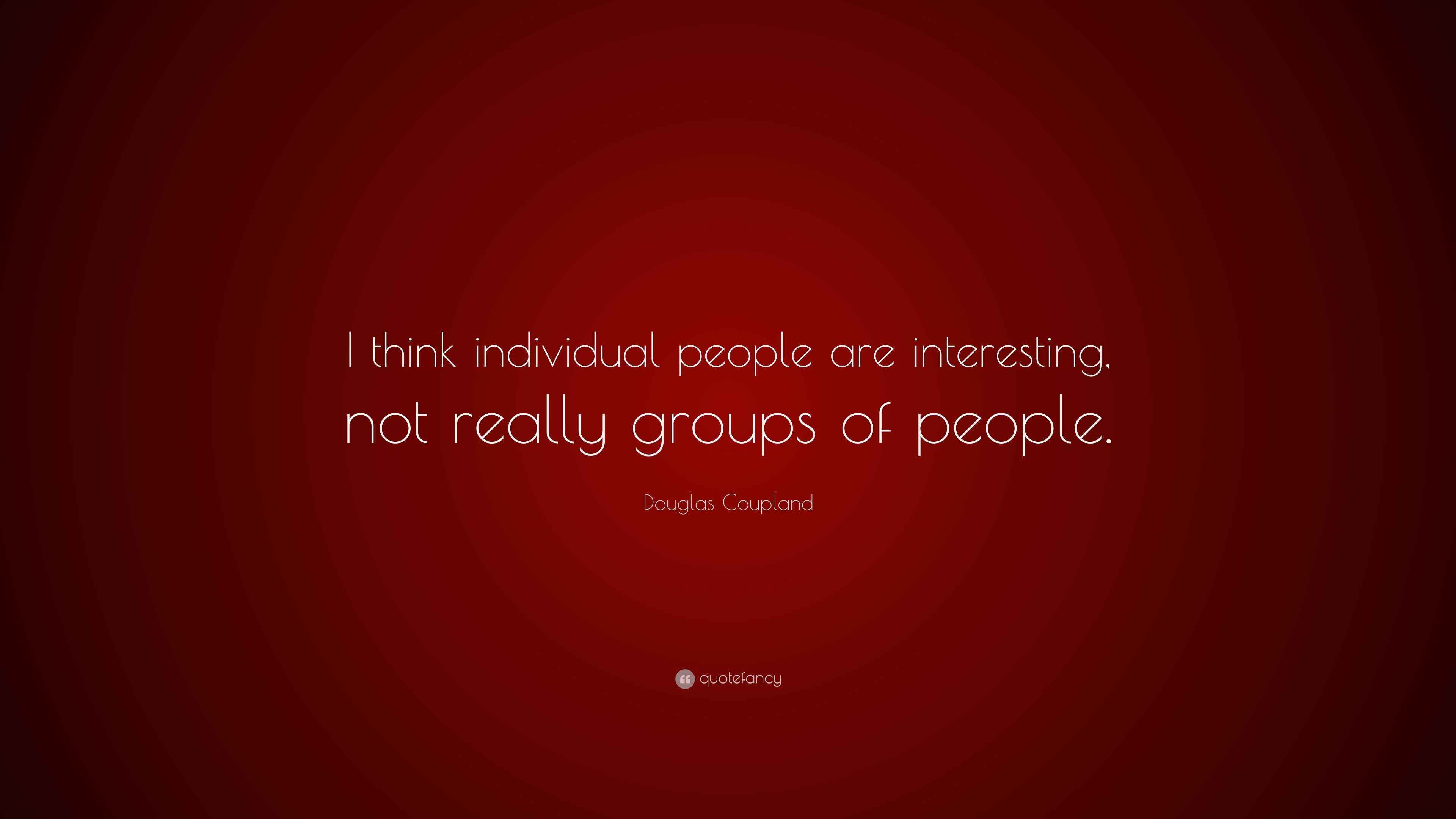 Douglas Coupland Quote: “I think individual people are interesting, not ...