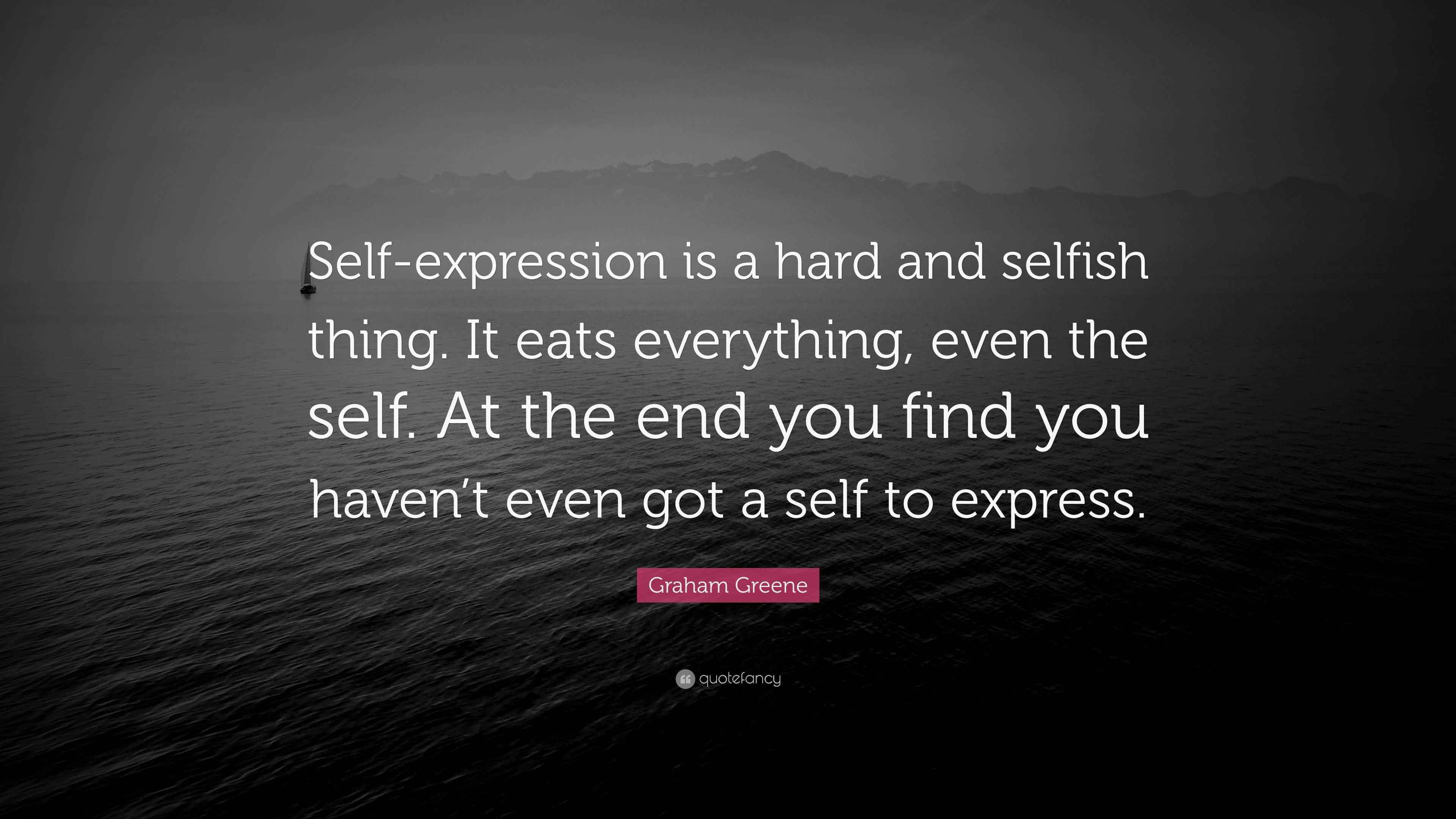 Graham Greene Quote: “Self-expression is a hard and selfish thing. It ...