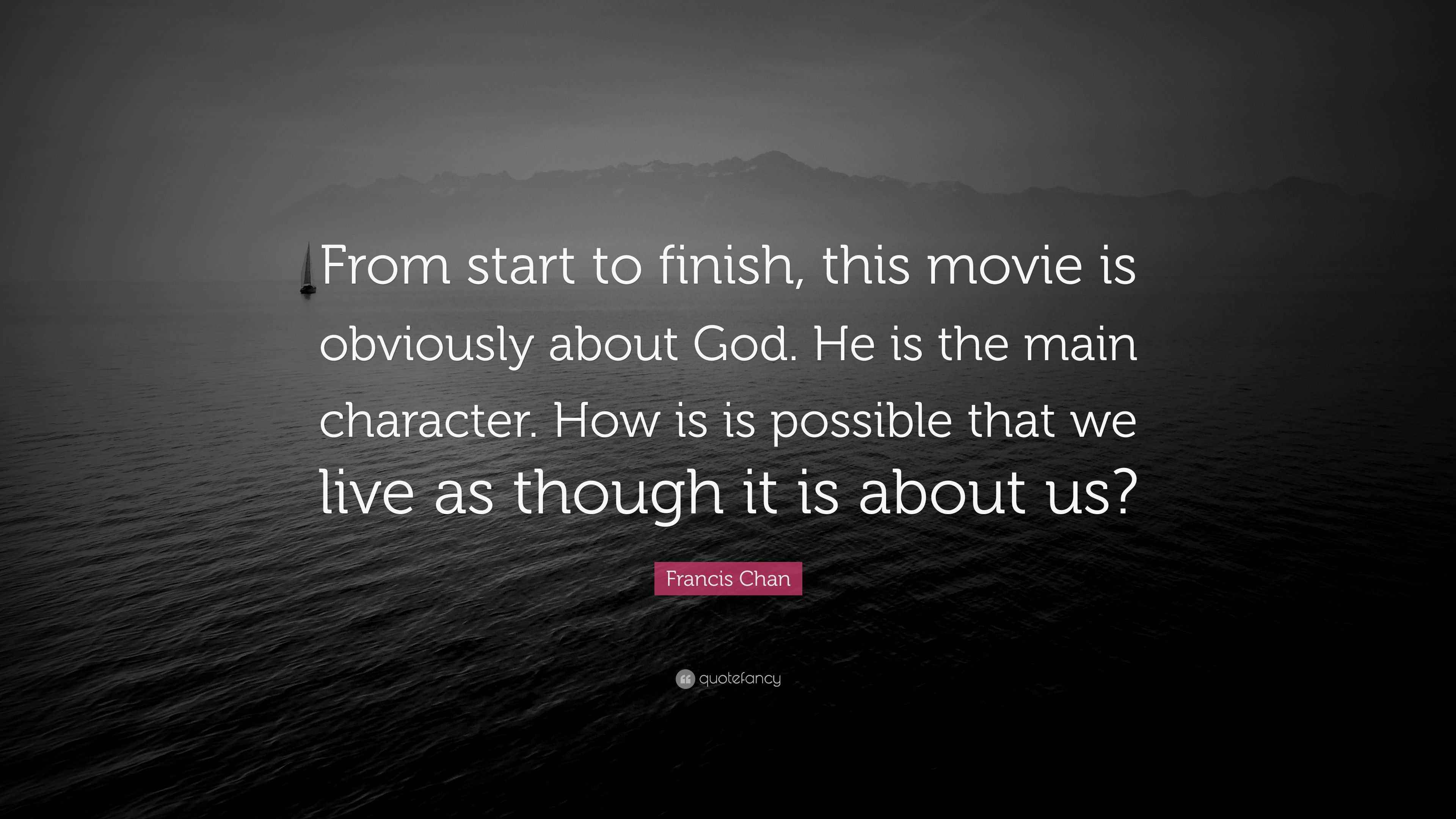 Francis Chan Quote: “From start to finish, this movie is obviously ...