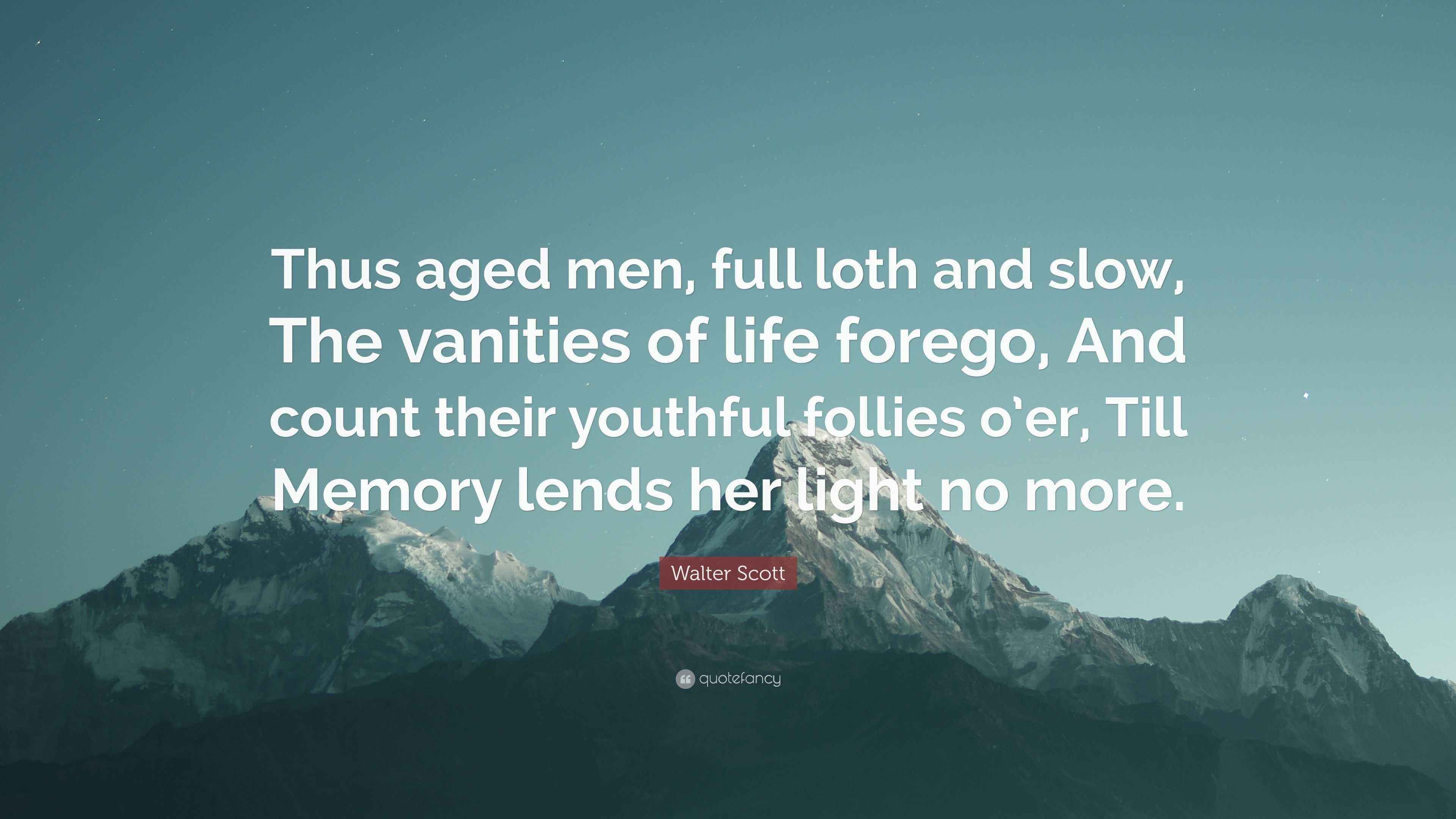 Walter Scott Quote: “Thus aged men, full loth and slow, The vanities of ...