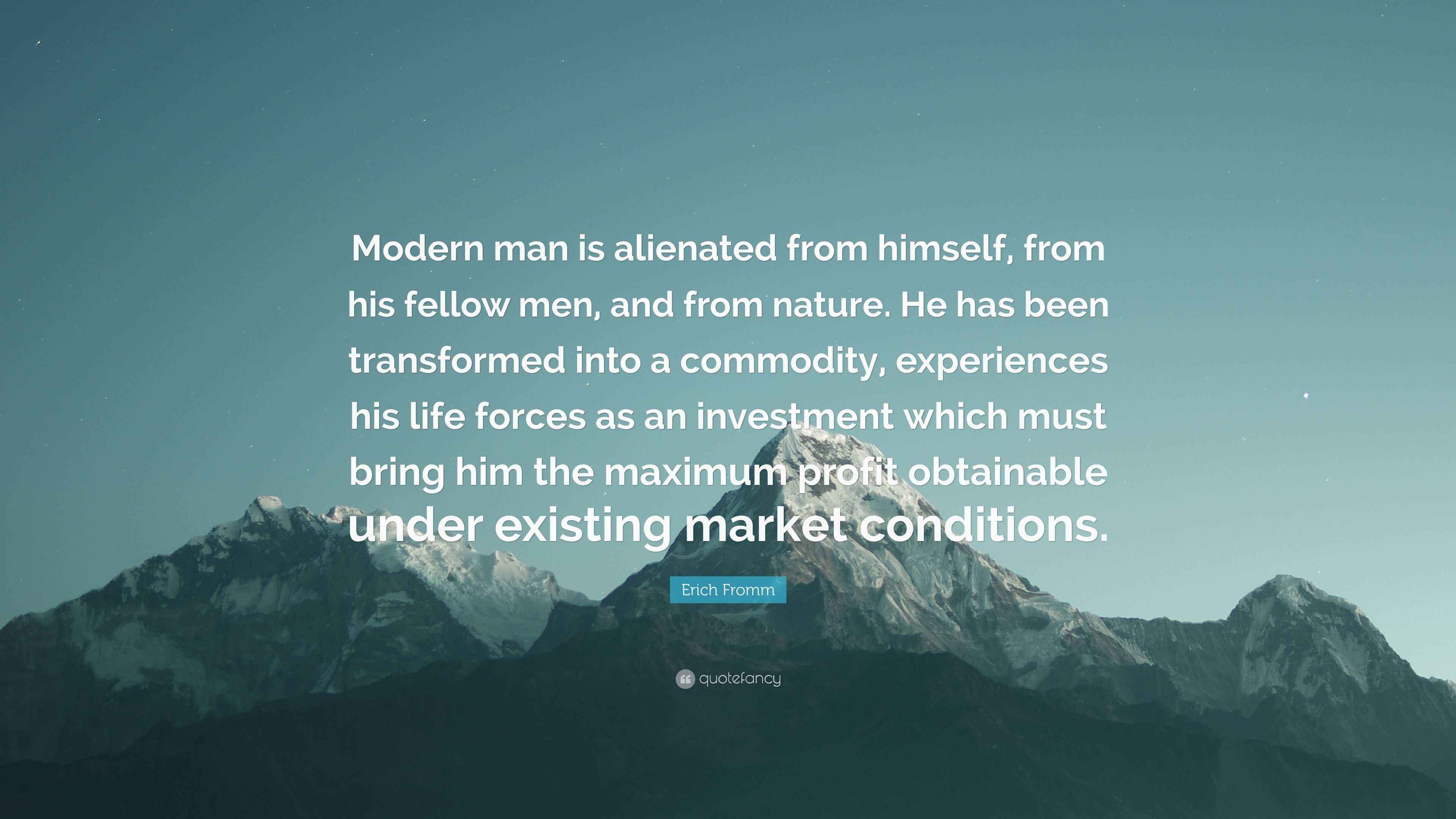 Erich Fromm Quote: “Modern man is alienated from himself, from his ...