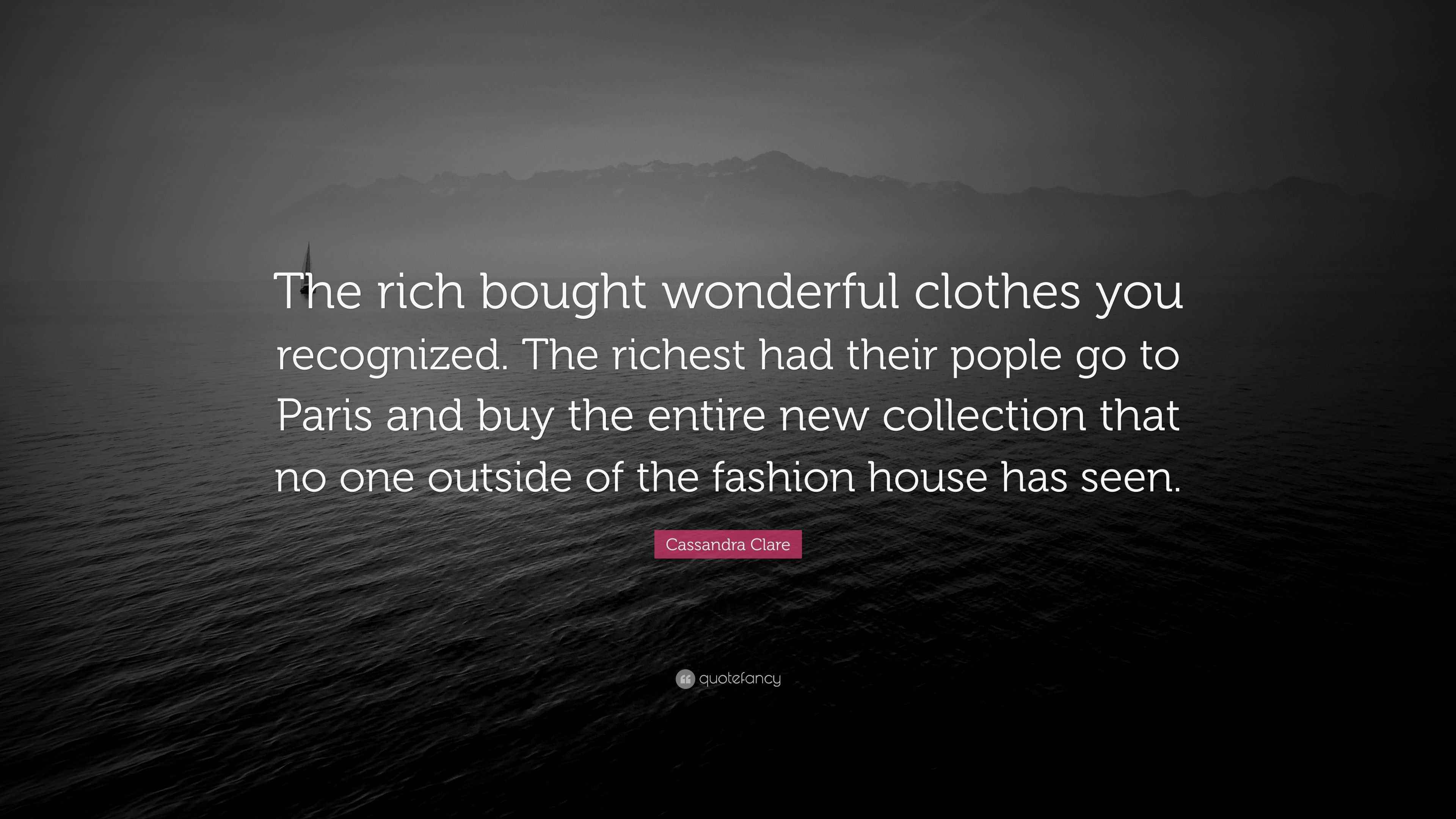 Cassandra Clare Quote: “The rich bought wonderful clothes you ...