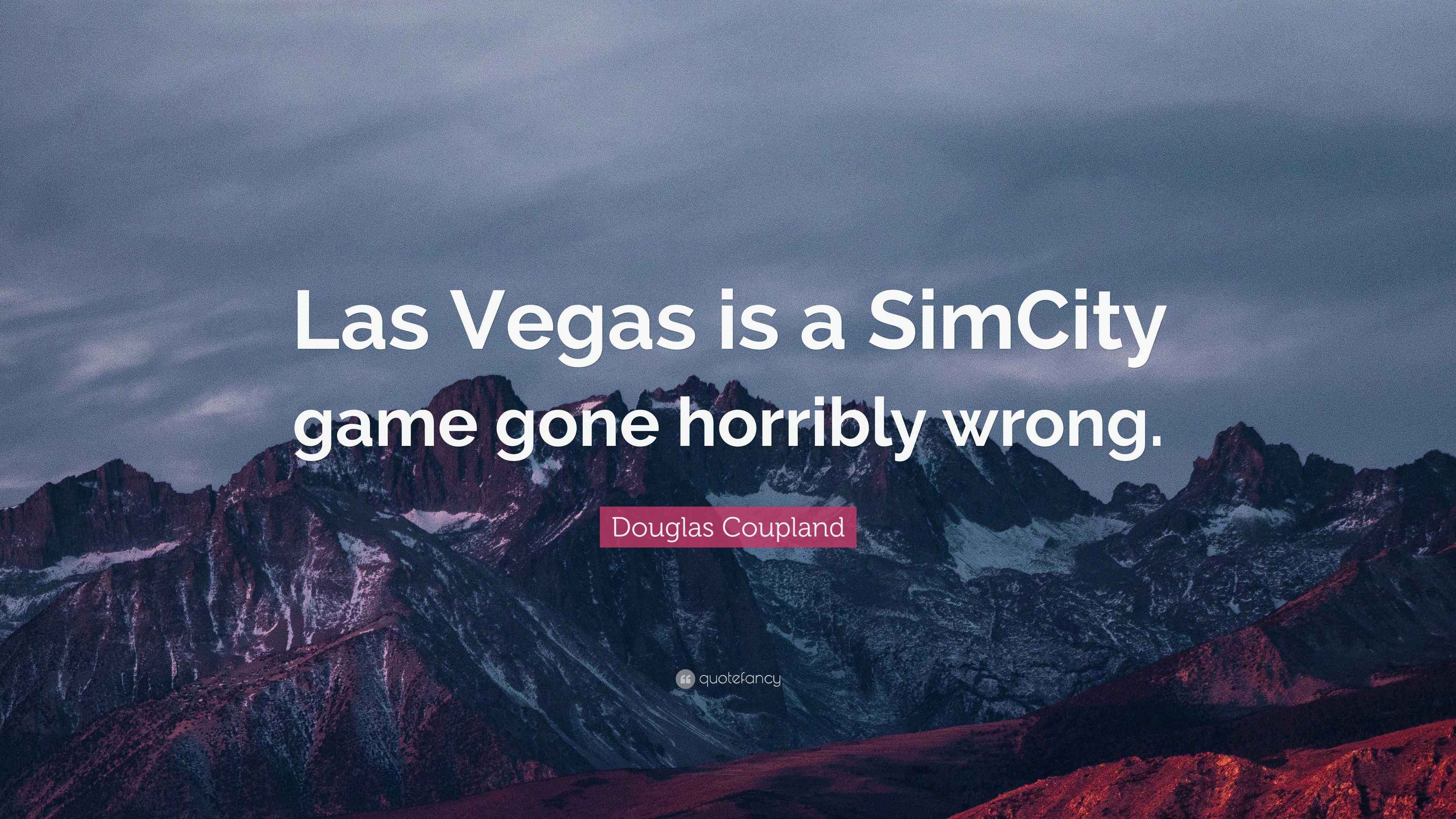 Douglas Coupland Quote: “Las Vegas is a SimCity game gone horribly wrong.”