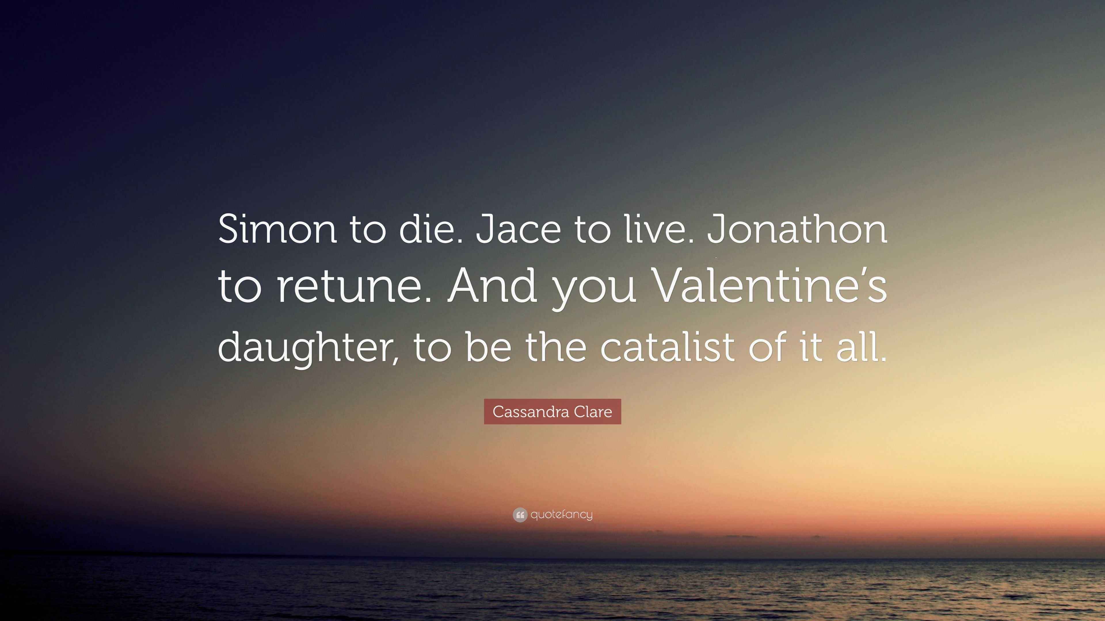 Cassandra Clare Quote: “Simon to die. Jace to live. Jonathon to retune ...