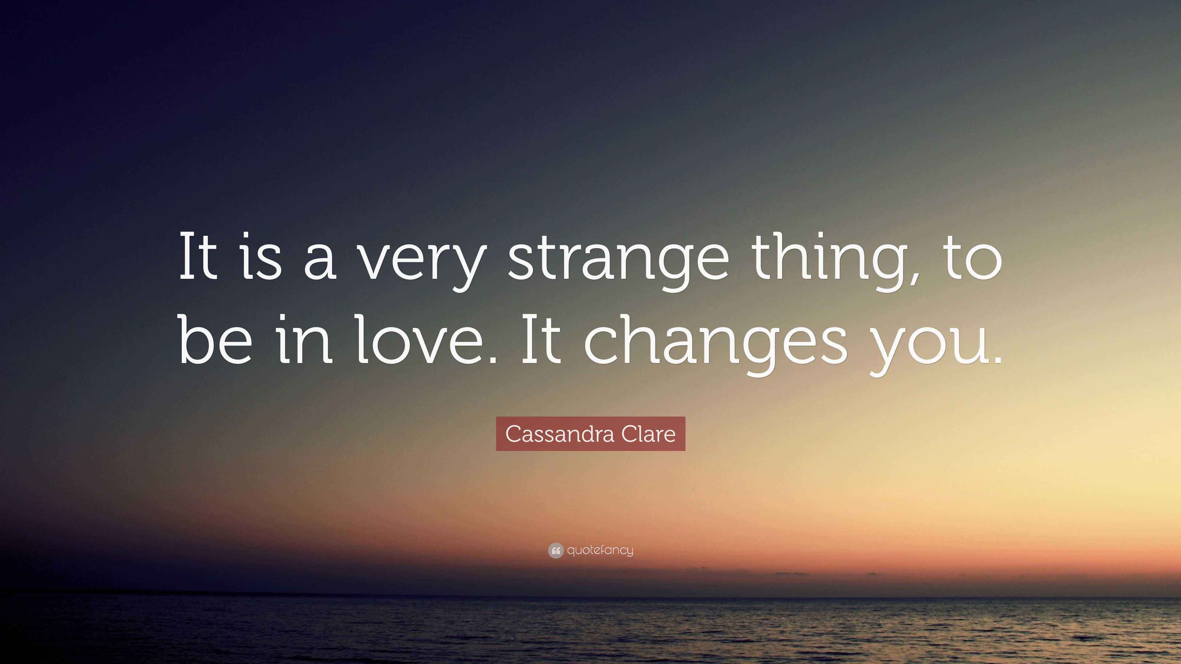 Cassandra Clare Quote: “It is a very strange thing, to be in love. It ...