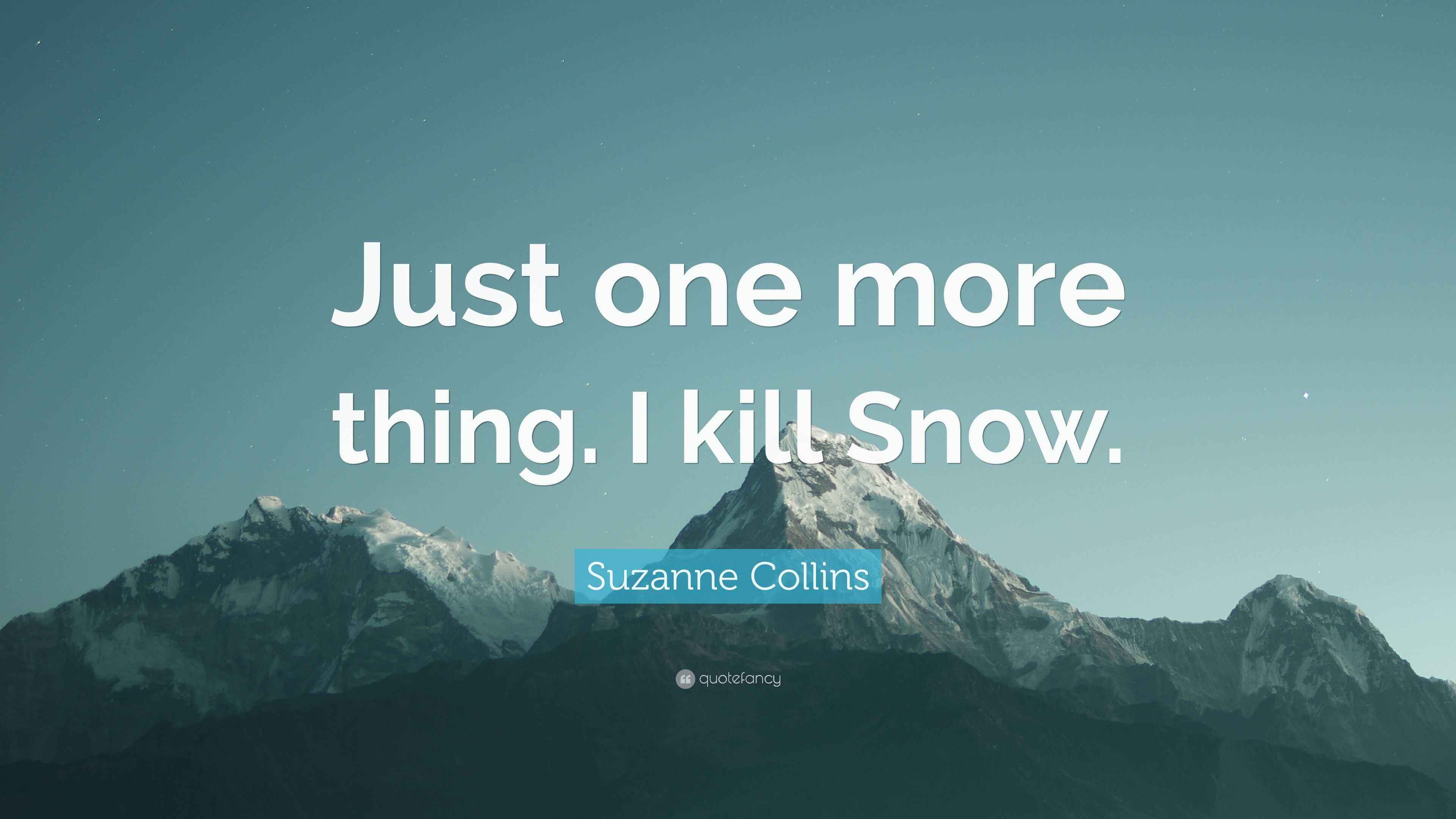 Suzanne Collins Quote: “Just one more thing. I kill Snow.”