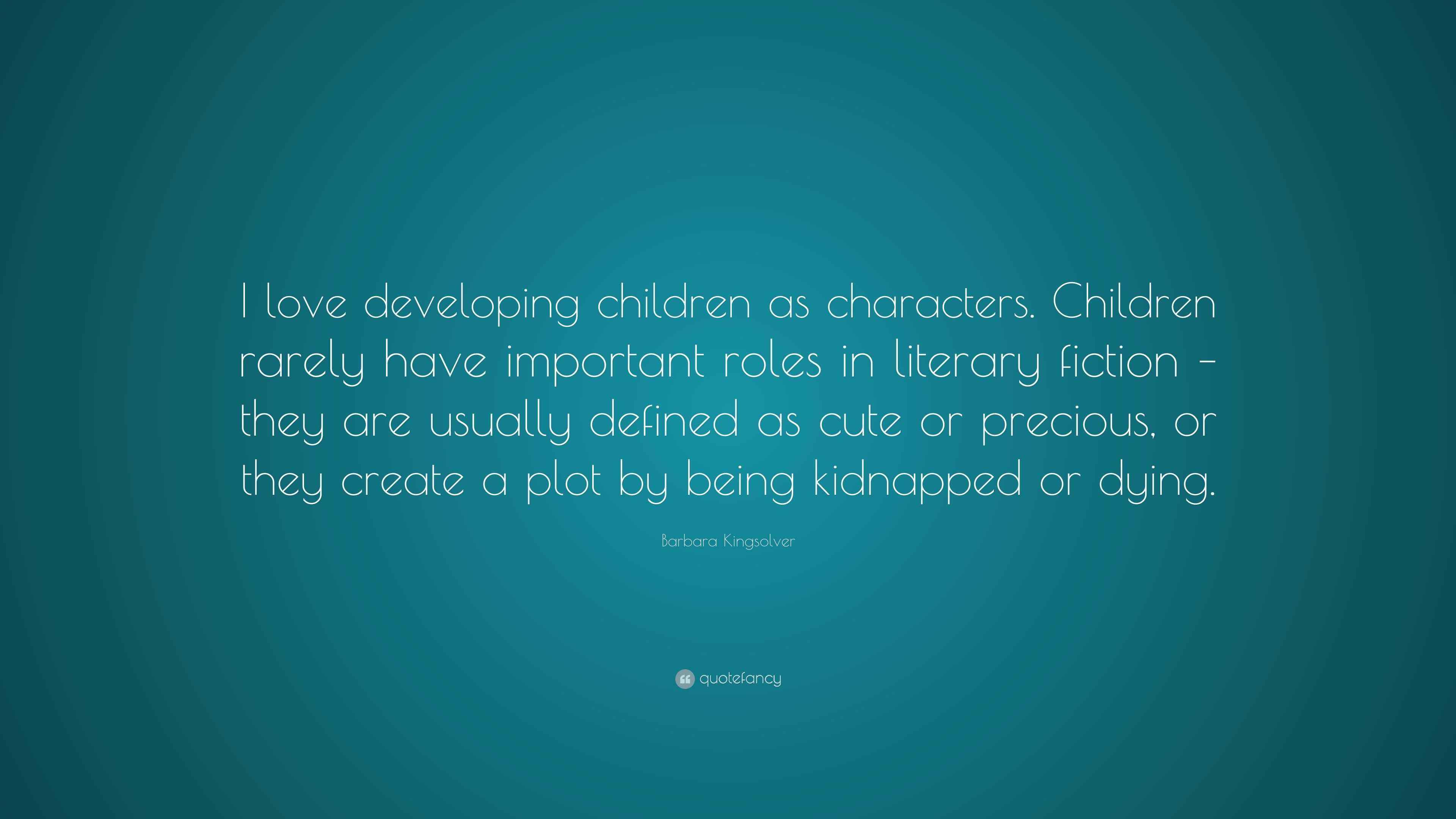 Barbara Kingsolver Quote: “I love developing children as characters ...