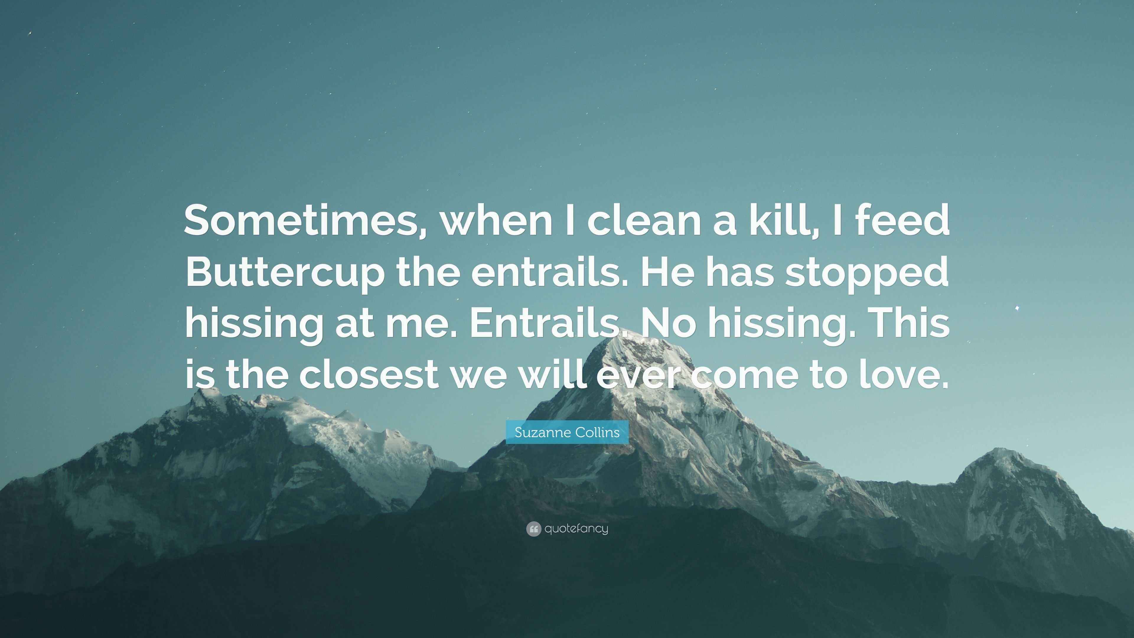Suzanne Collins Quote: “Sometimes, when I clean a kill, I feed ...