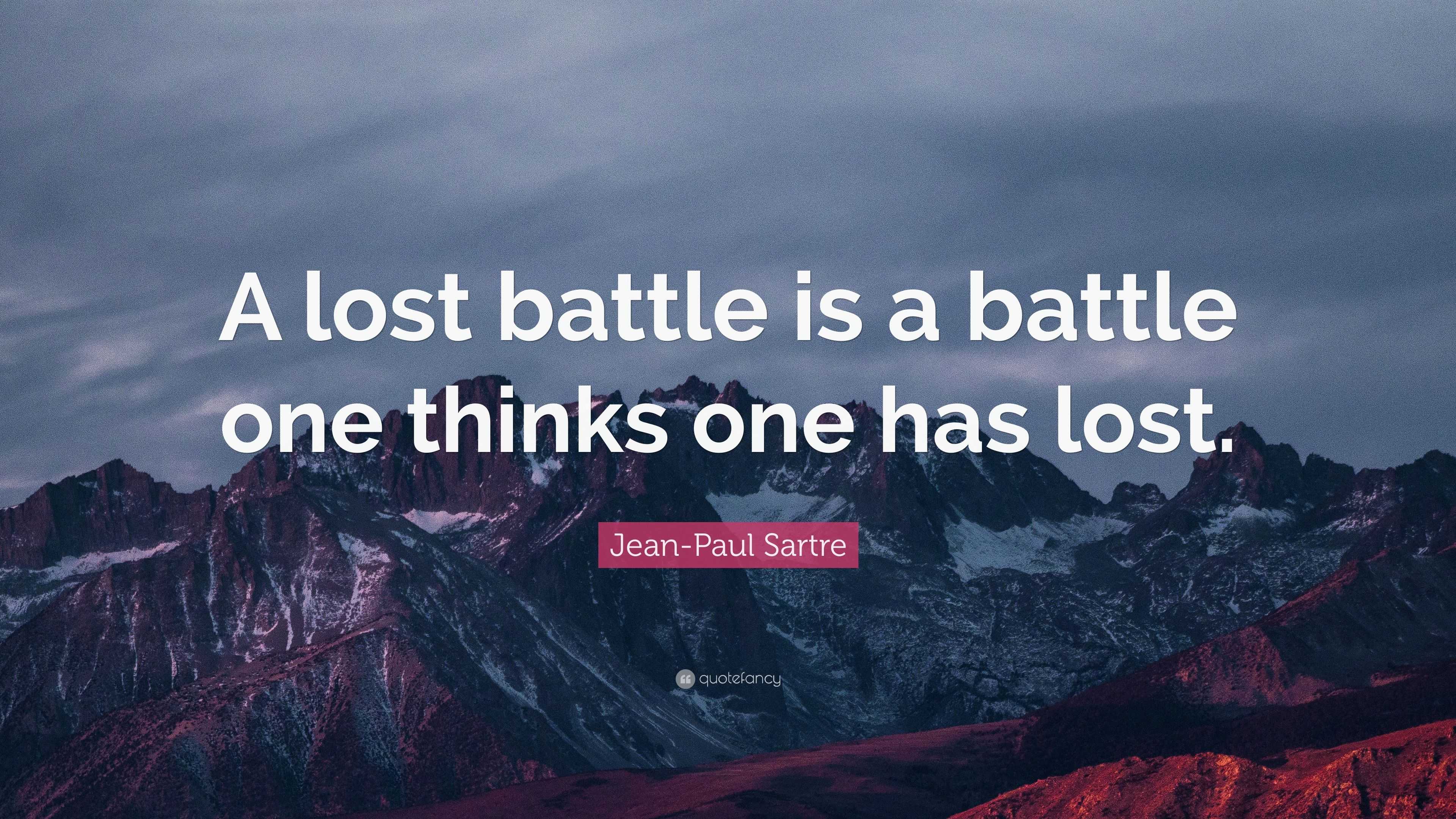 Jean-Paul Sartre Quote: “A lost battle is a battle one thinks one has ...