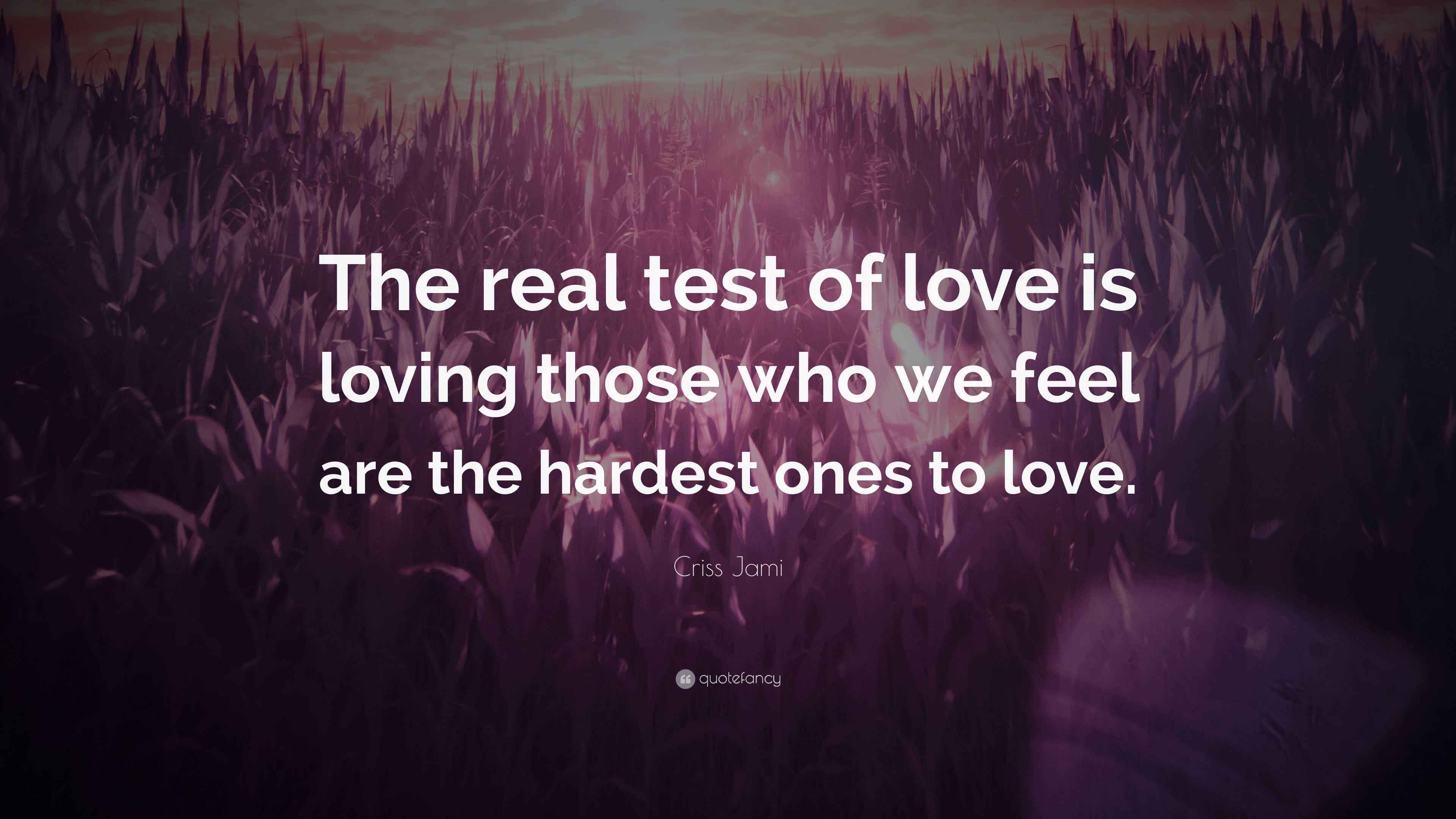 Criss Jami Quote: “The real test of love is loving those who we feel ...