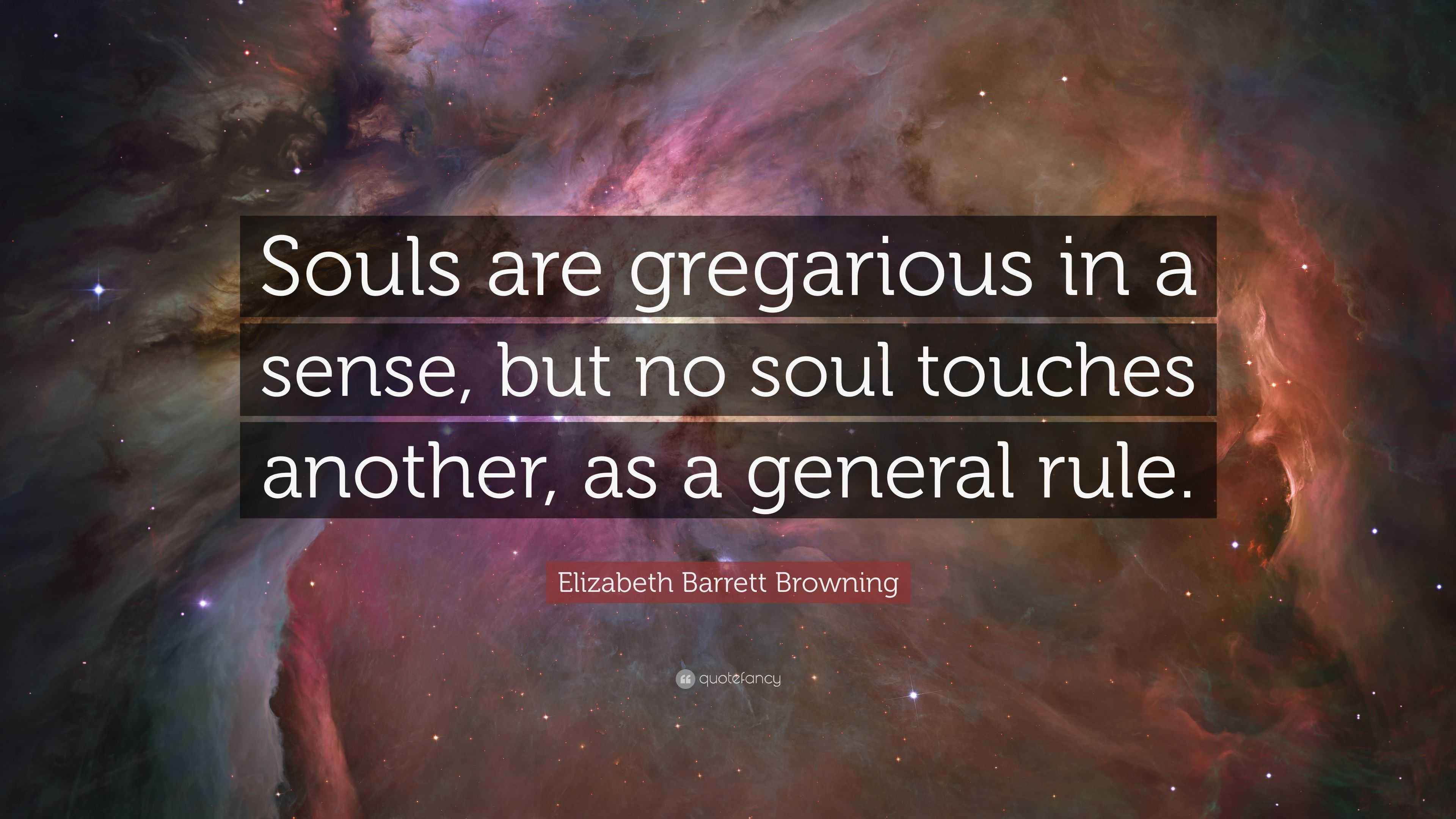 Elizabeth Barrett Browning Quote: “Souls are gregarious in a sense, but ...