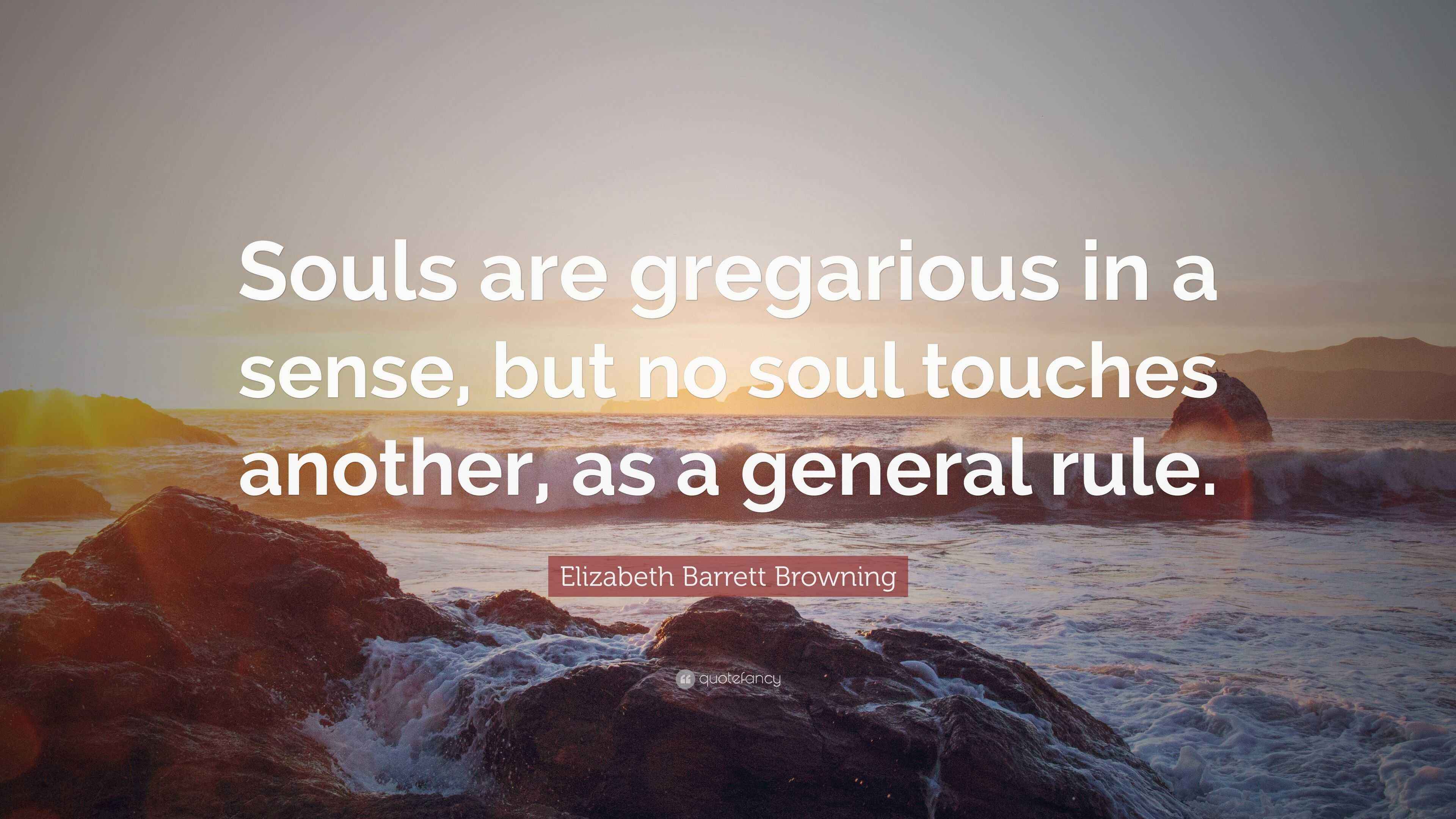 Elizabeth Barrett Browning Quote: “Souls are gregarious in a sense, but ...