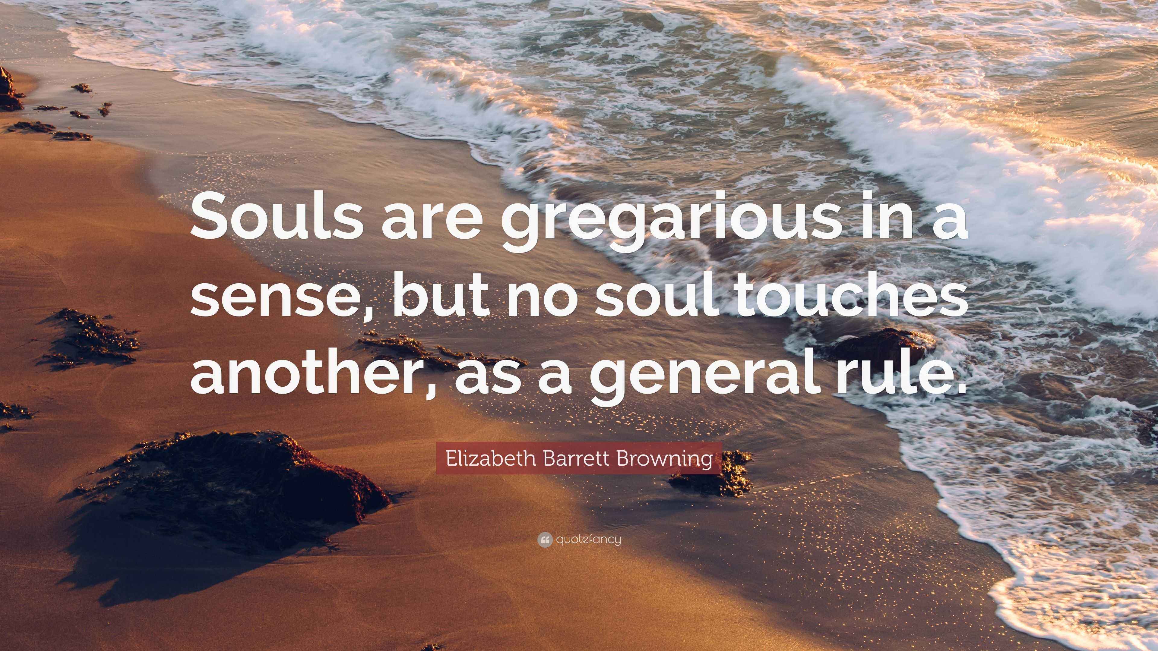 Elizabeth Barrett Browning Quote: “Souls are gregarious in a sense, but ...