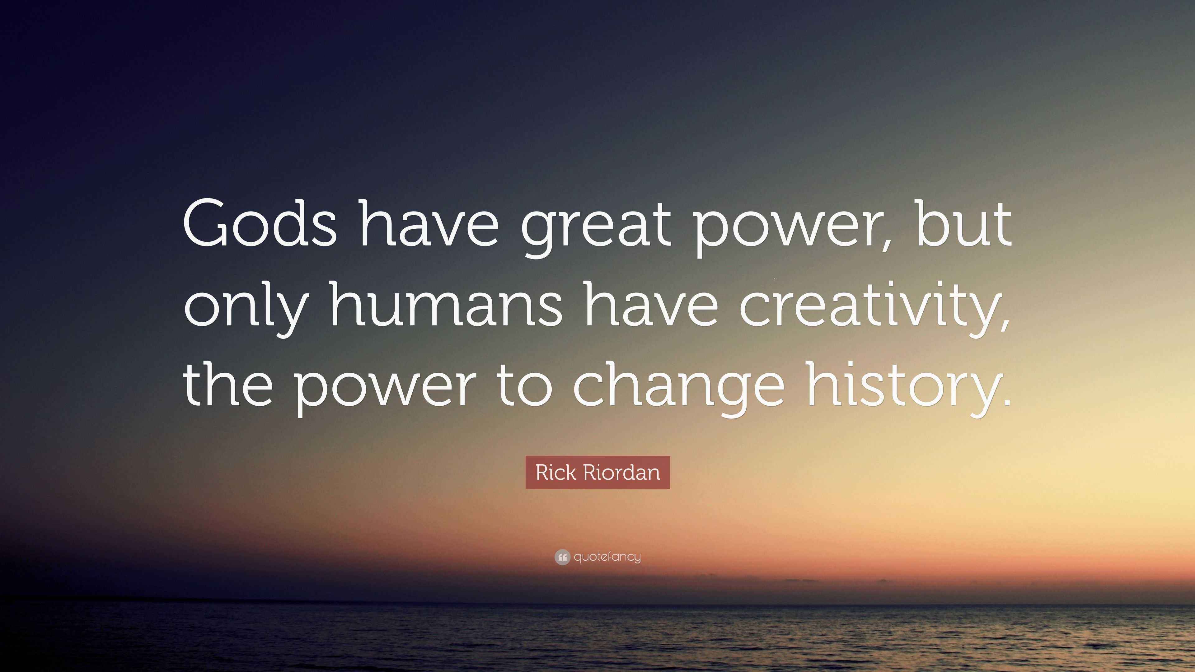 Rick Riordan Quote: “Gods have great power, but only humans have ...